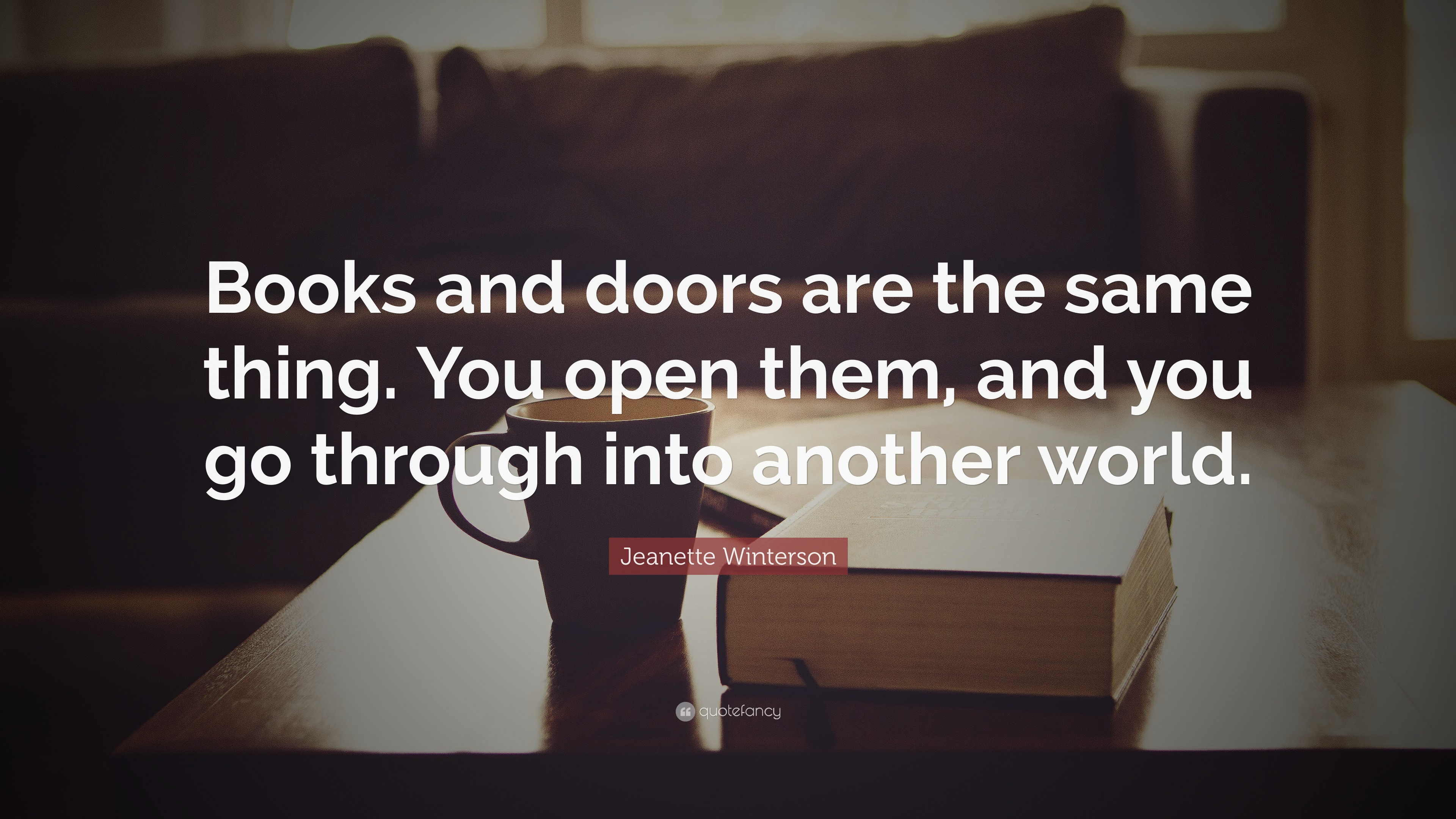 Jeanette Winterson Quote: “Books and doors are the same thing. You open ...