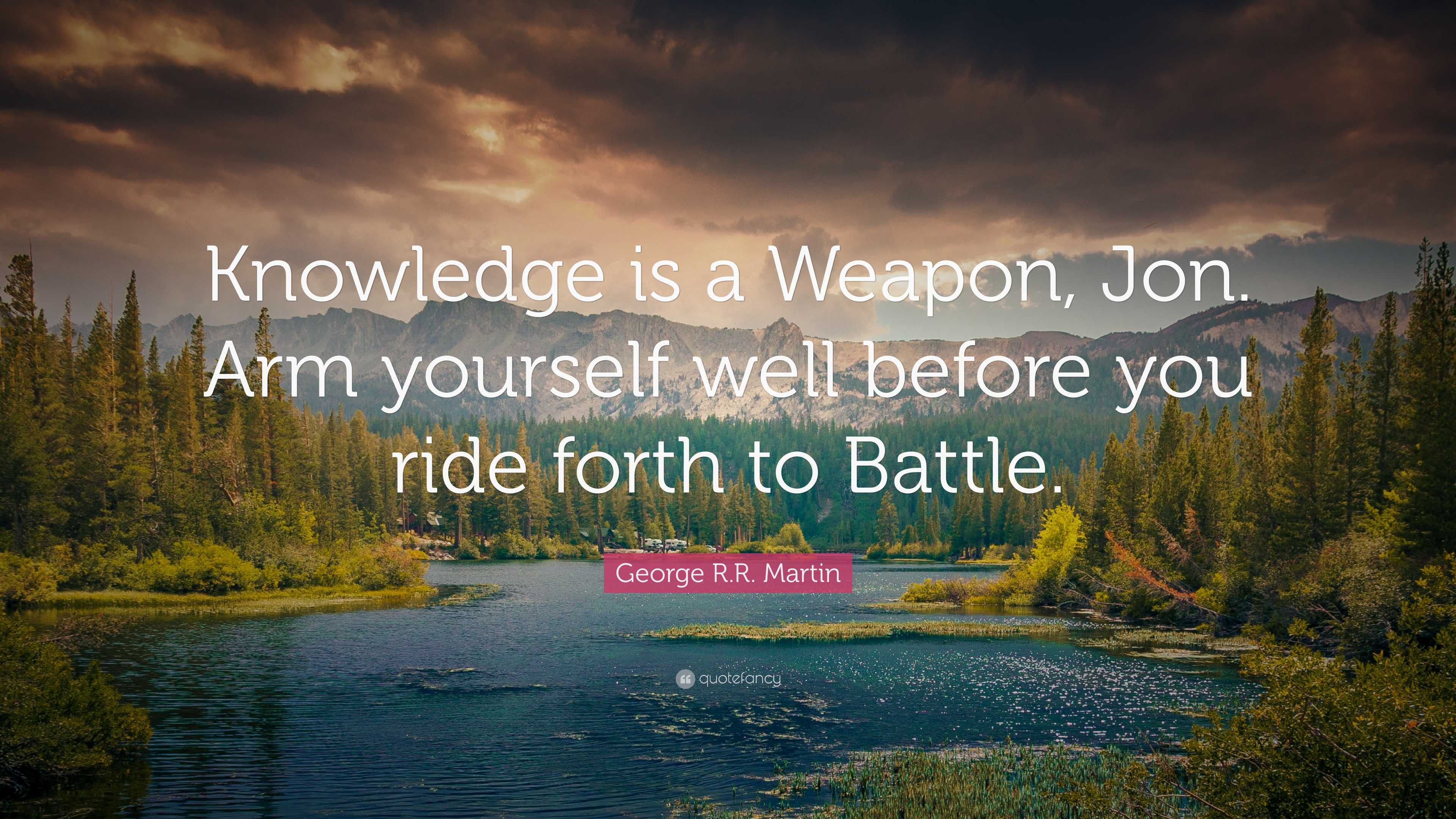 George R.R. Martin Quote: “Knowledge is a Weapon, Jon. Arm yourself ...