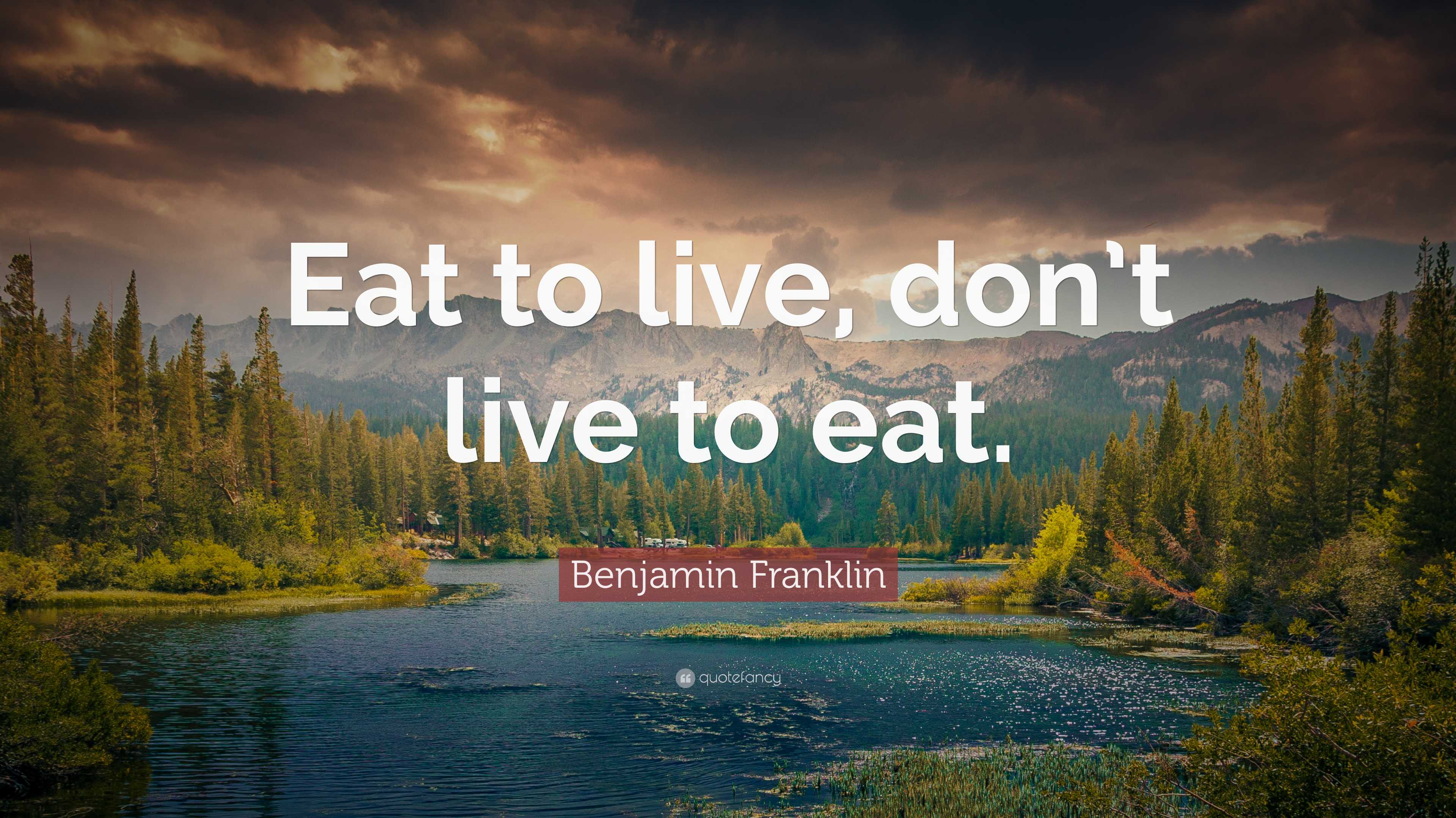 Benjamin Franklin Quote: “Eat to live, don’t live to eat.”