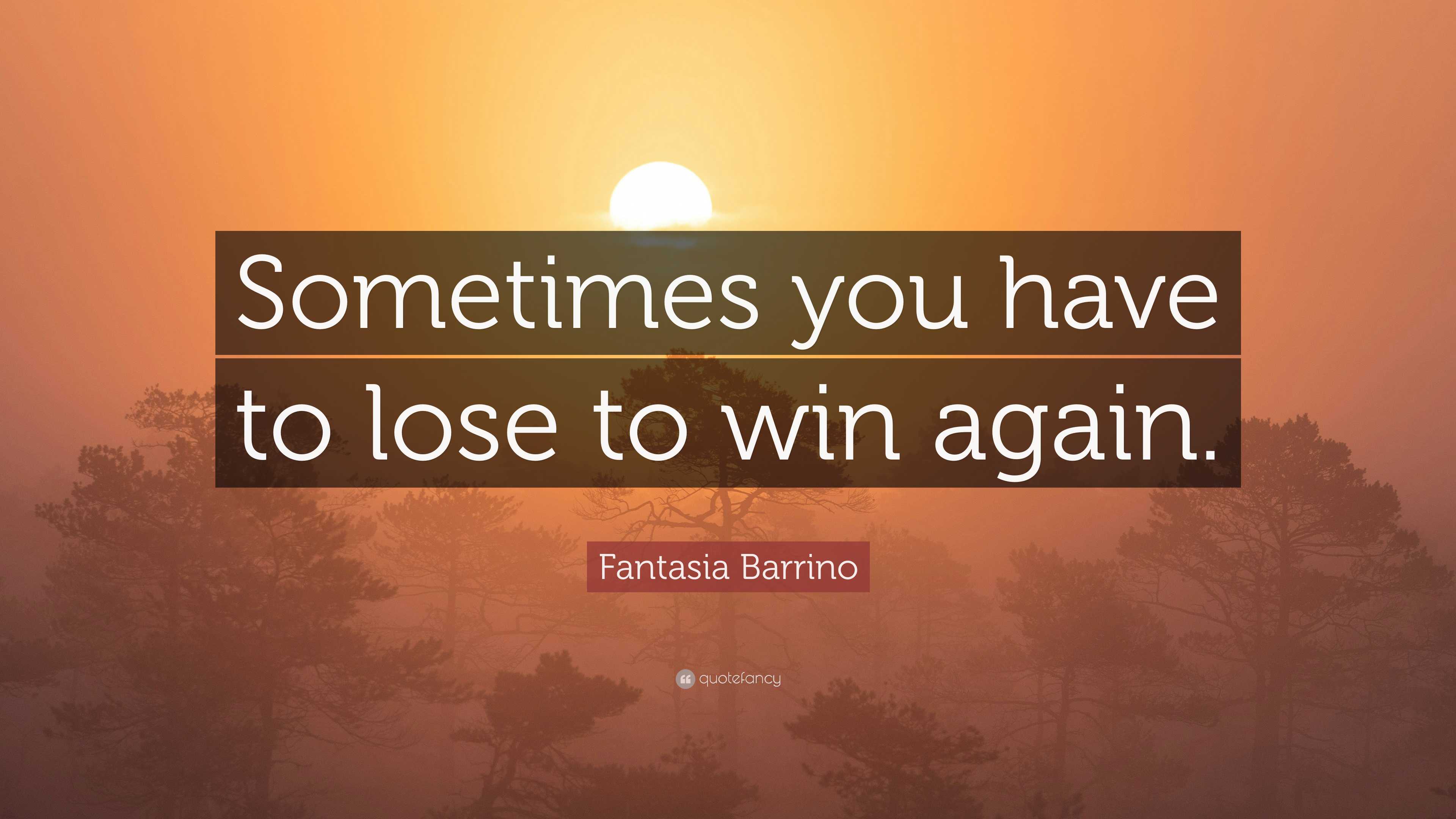 Fantasia Barrino Quote: “Sometimes you have to lose to win again.”