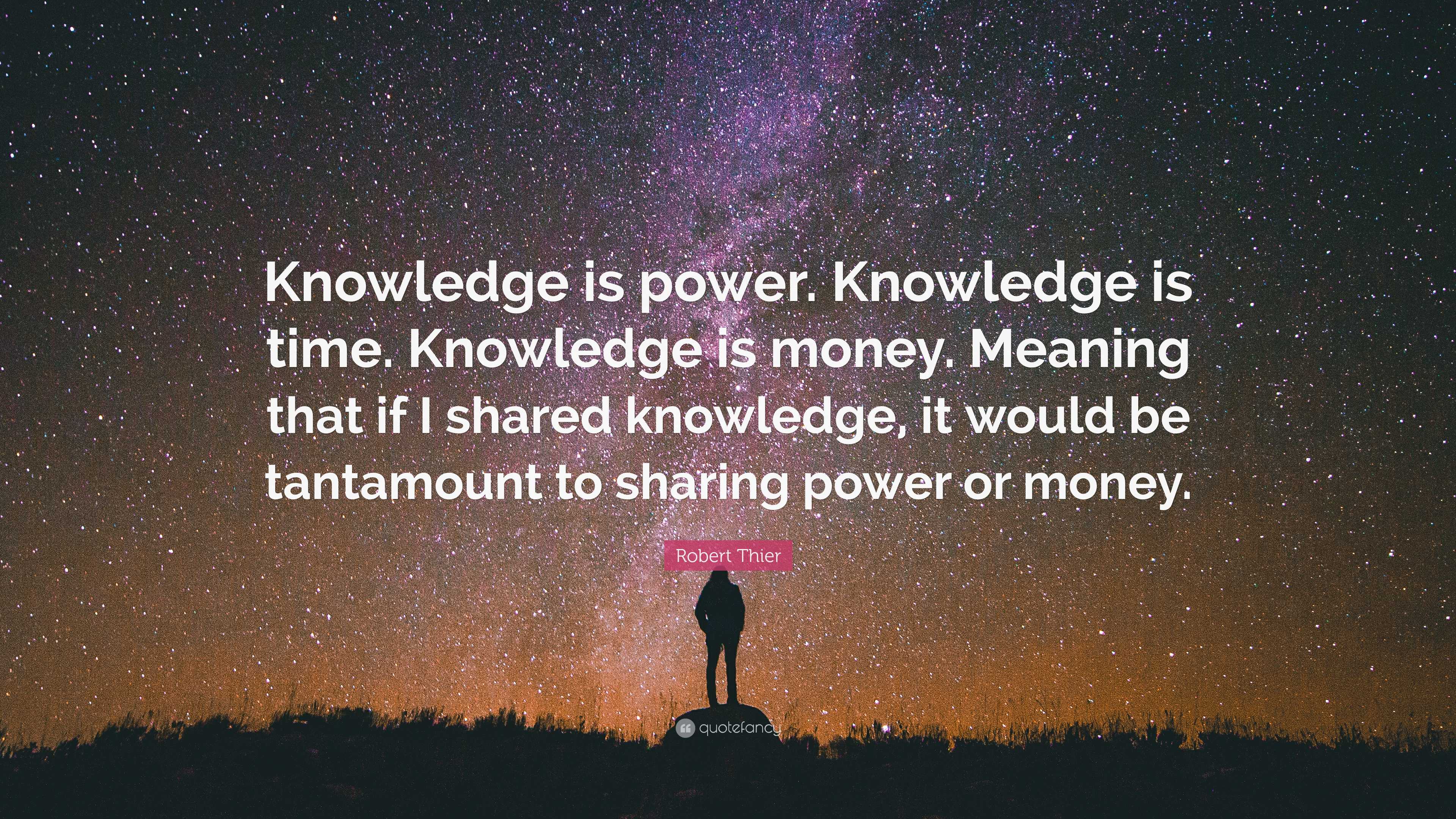 Robert Thier Quote: “Knowledge is power. Knowledge is time. Knowledge ...