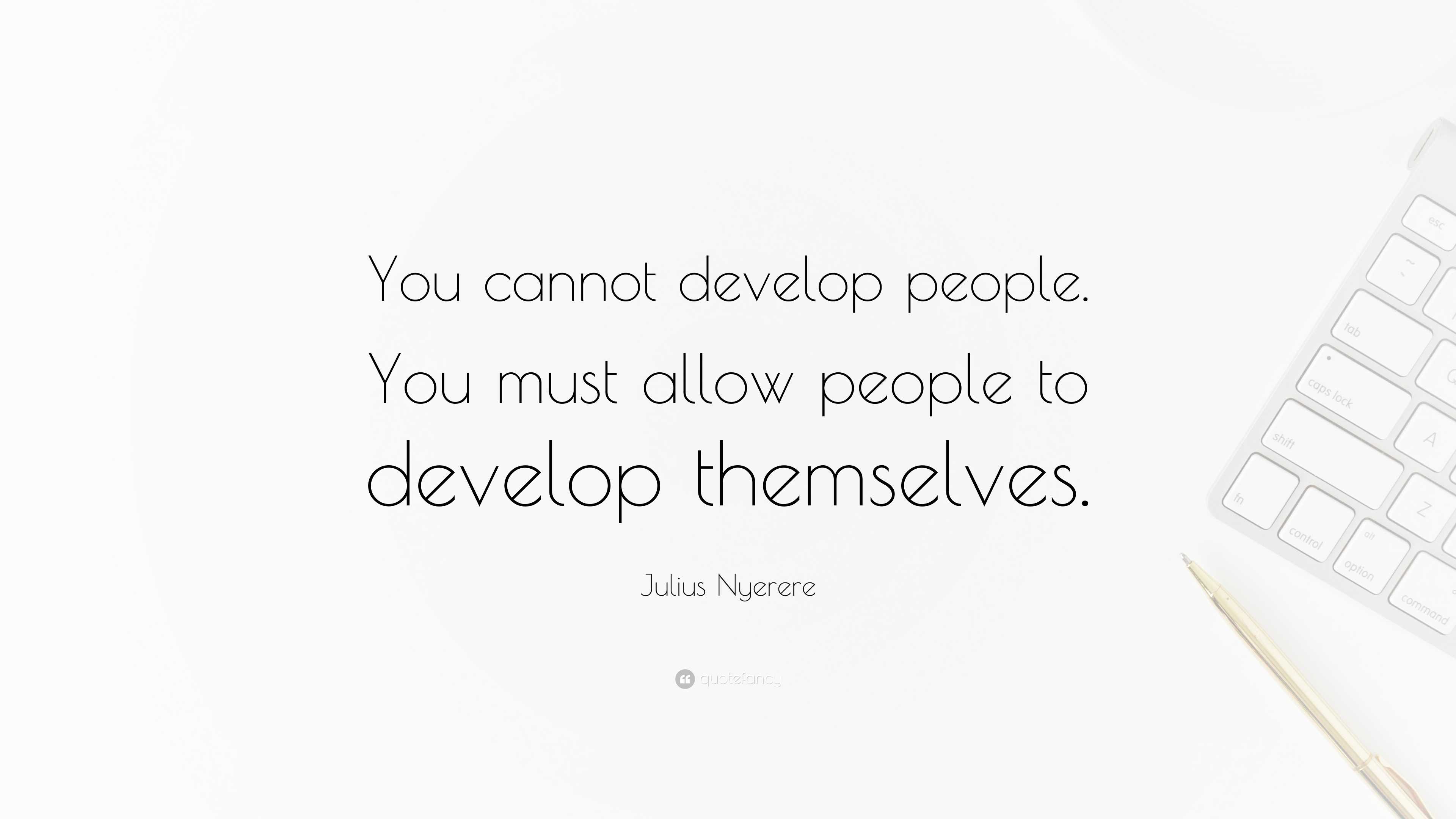 Julius Nyerere Quote: “You cannot develop people. You must allow people ...