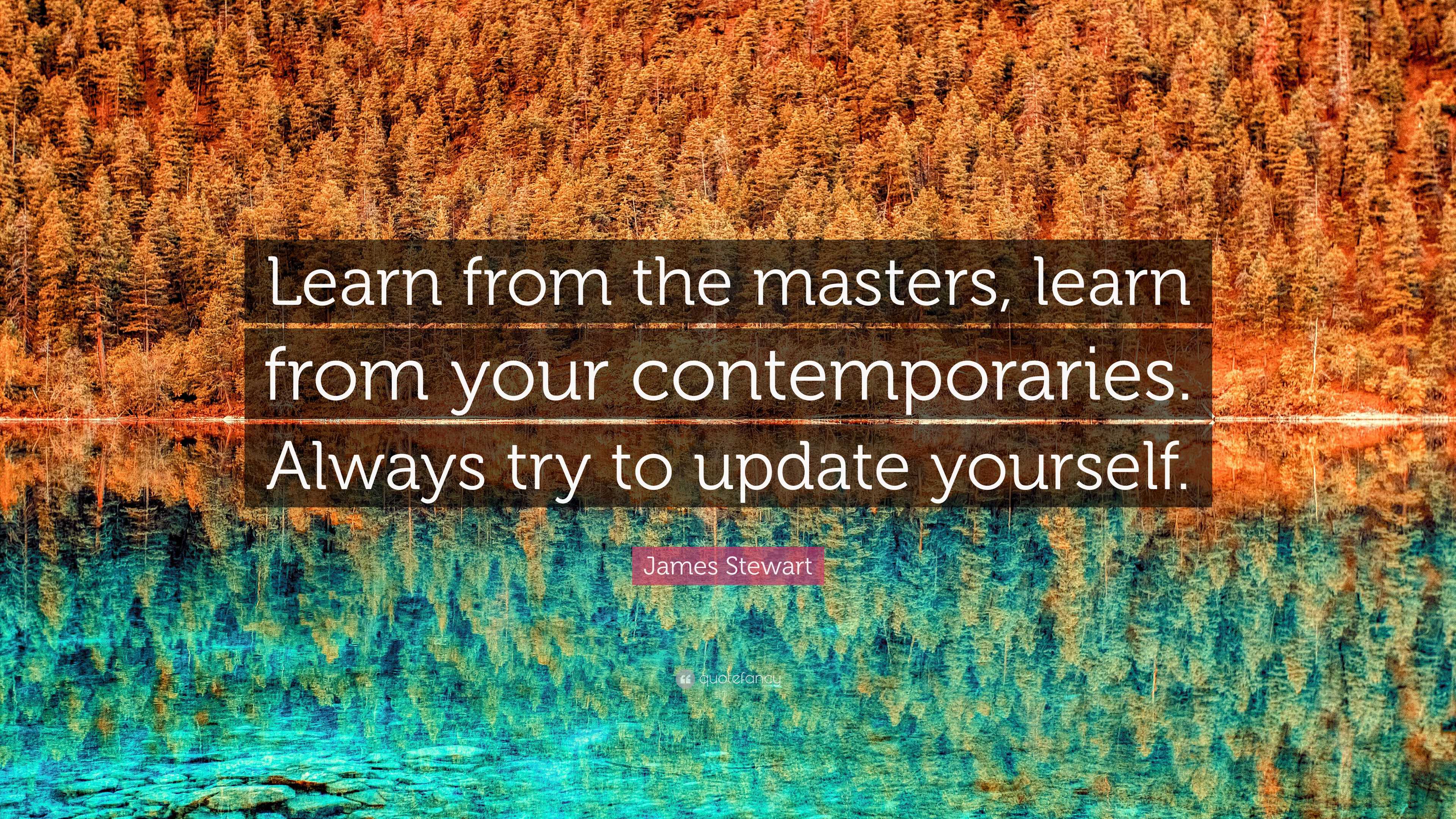 James Stewart Quote: “Learn from the masters, learn from your ...