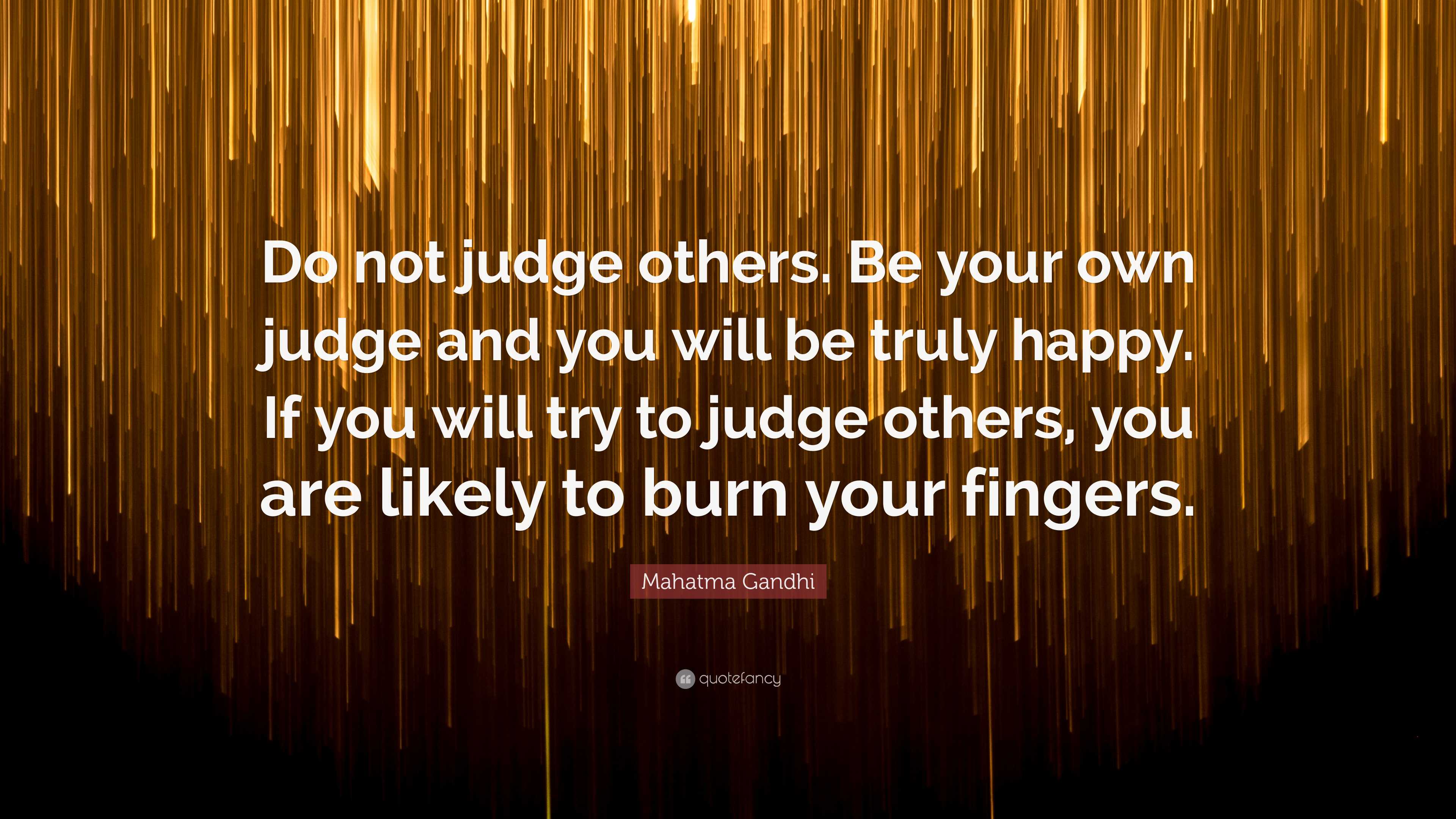 Mahatma Gandhi Quote: “Do not judge others. Be your own judge and you ...