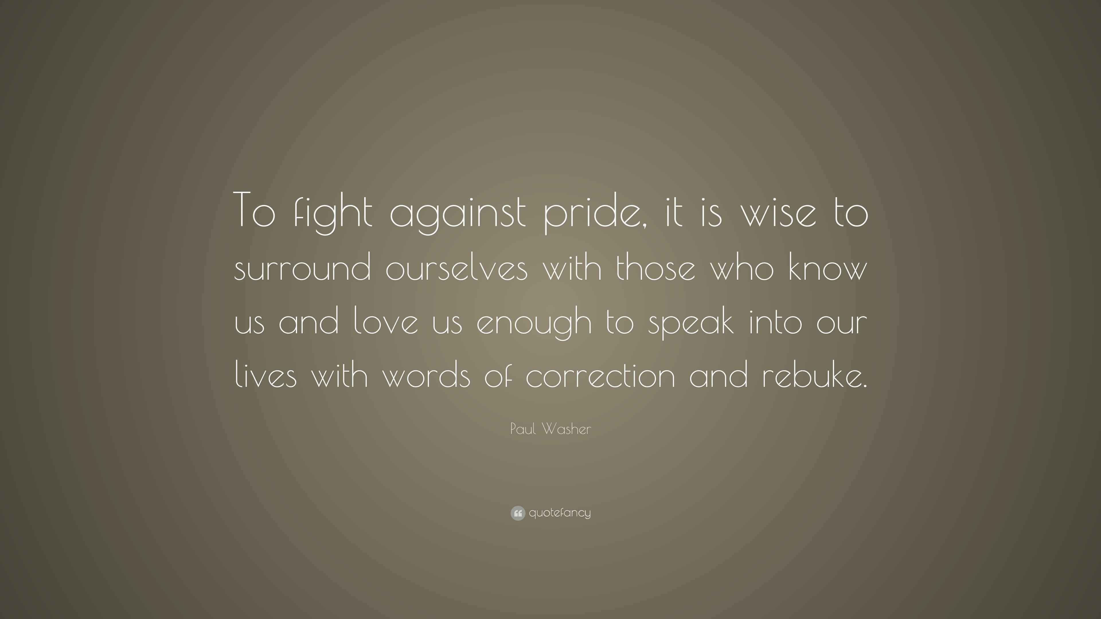 Paul Washer Quote: “To fight against pride, it is wise to surround ...