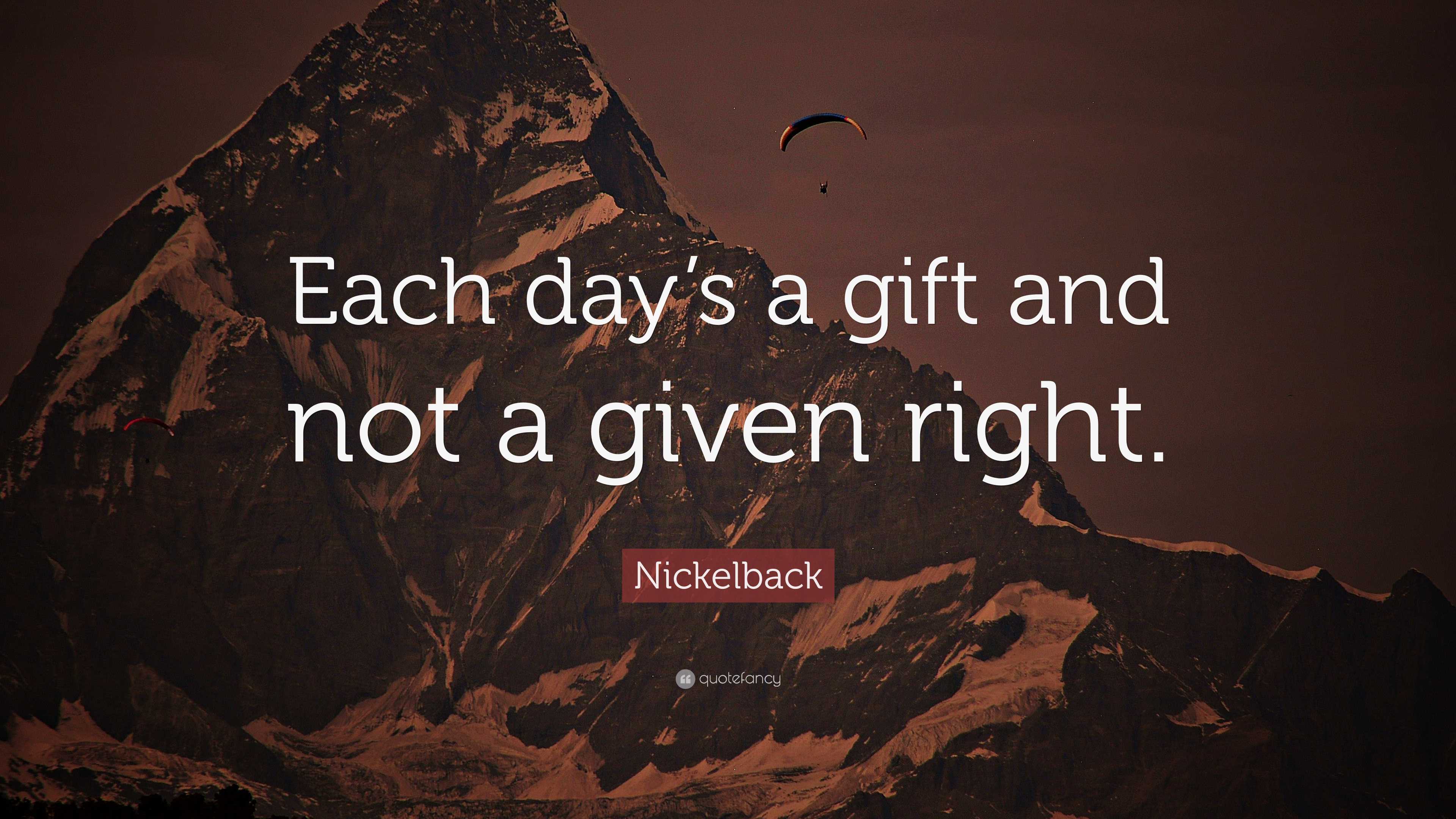 Nickelback Quote: “Each day’s a gift and not a given right.”