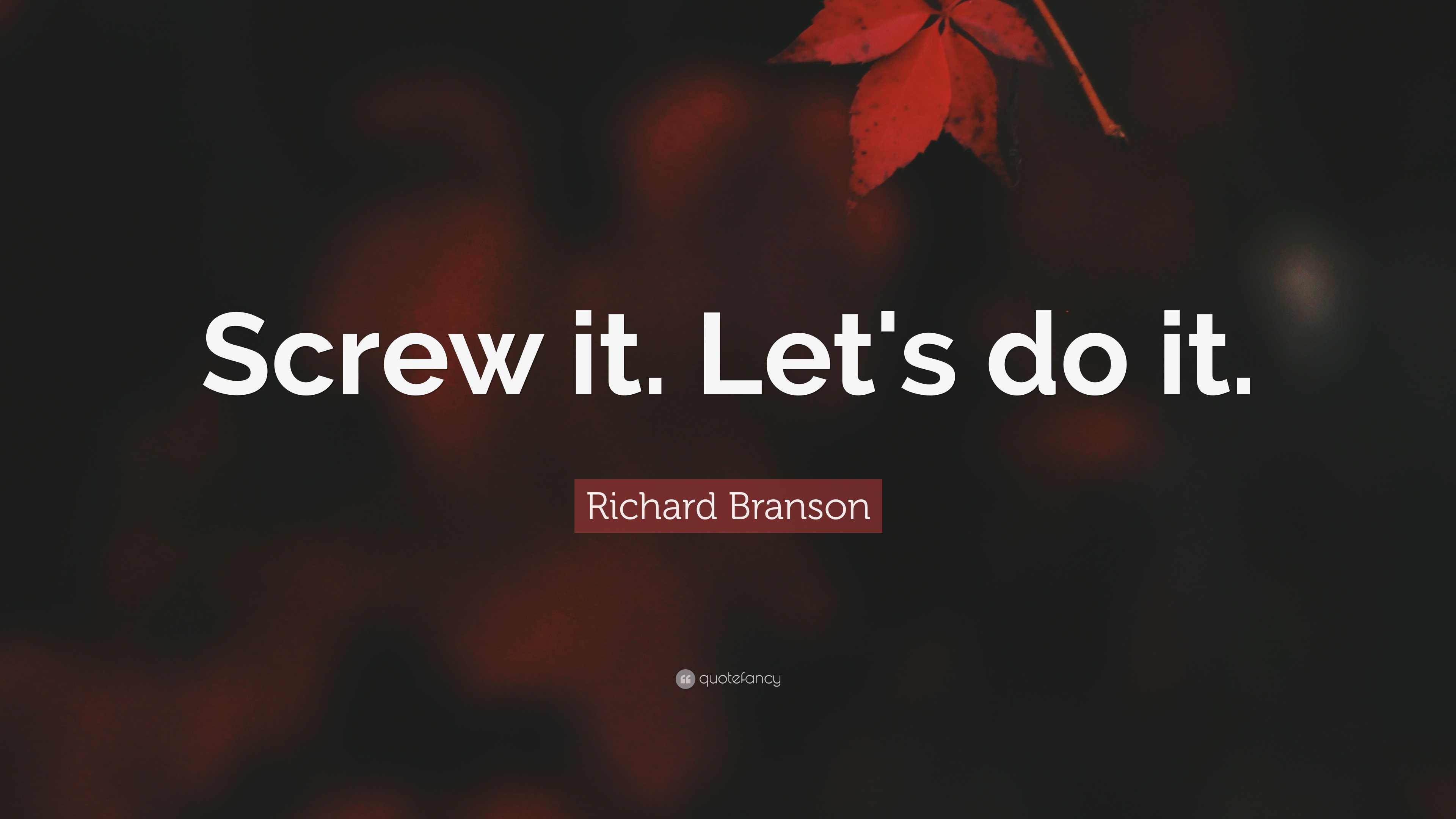 Richard Branson Quote: “Screw it. Let's do it.”