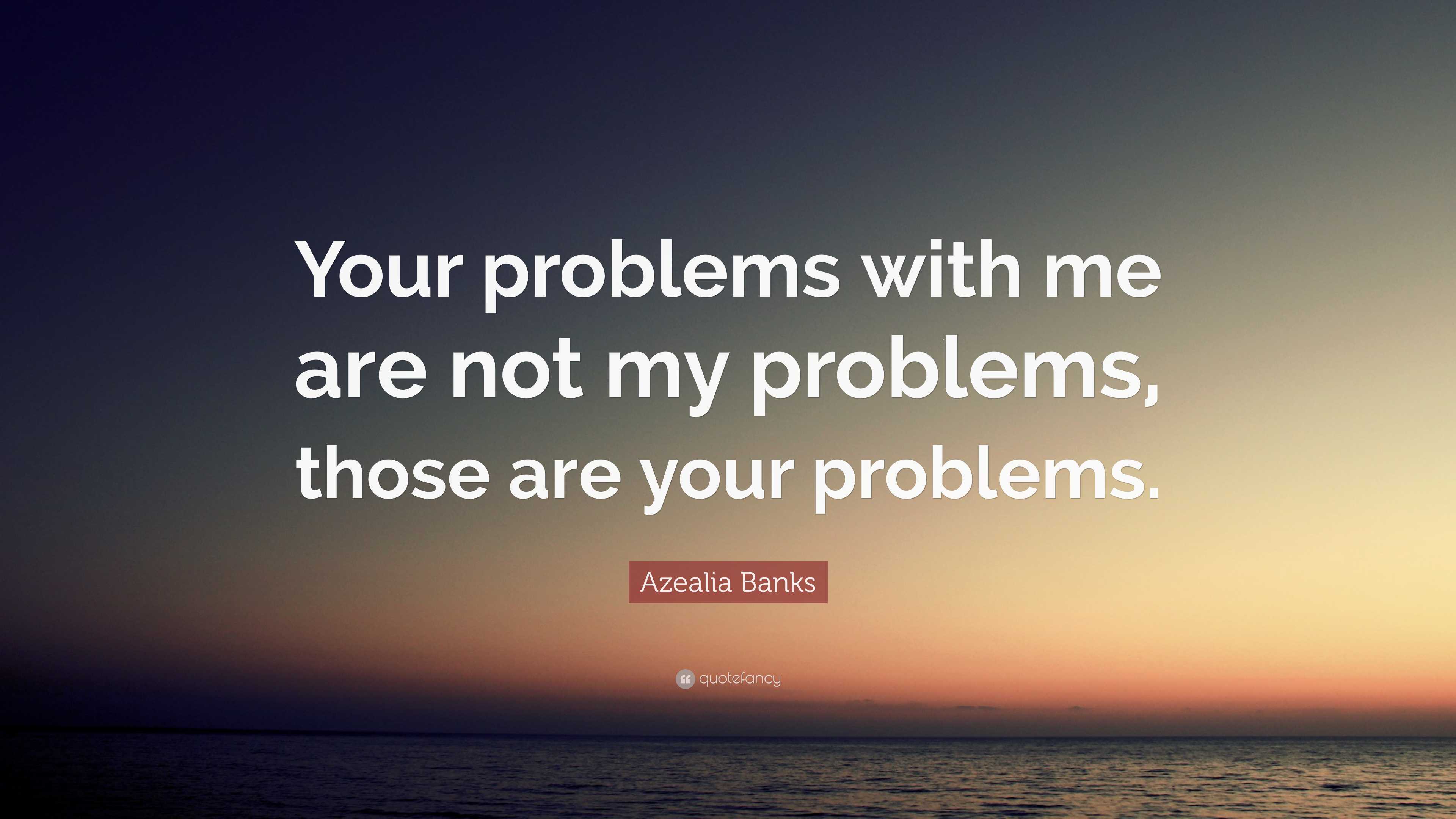 Azealia Banks Quote: “Your problems with me are not my problems, those ...