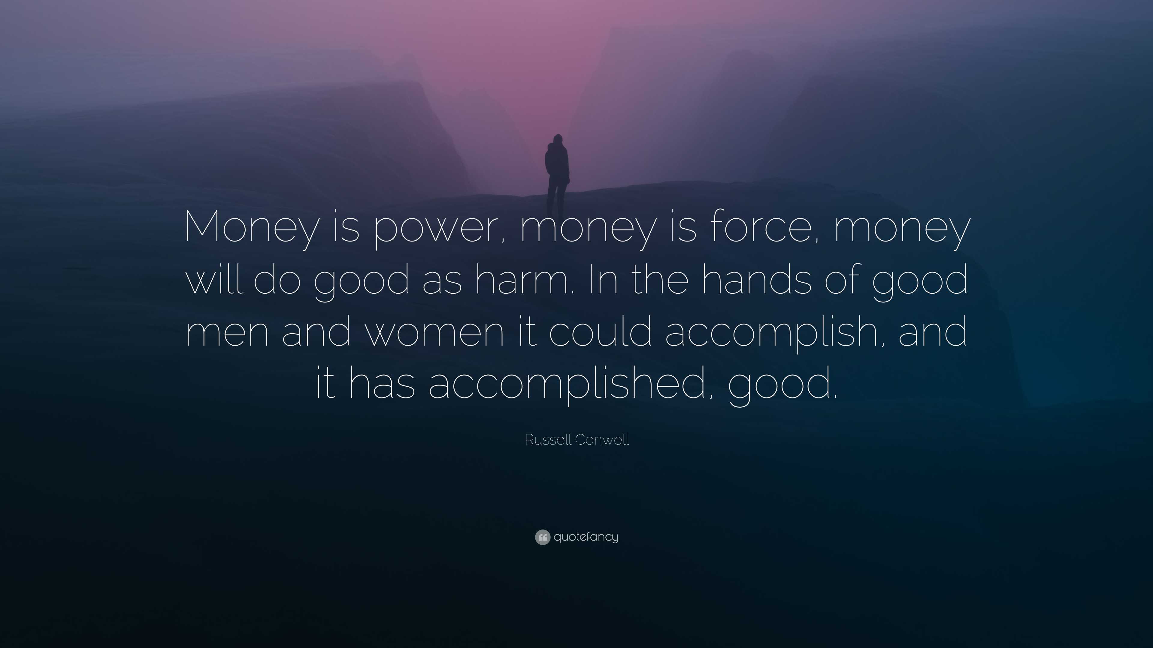Russell Conwell Quote: “Money is power, money is force, money will do ...