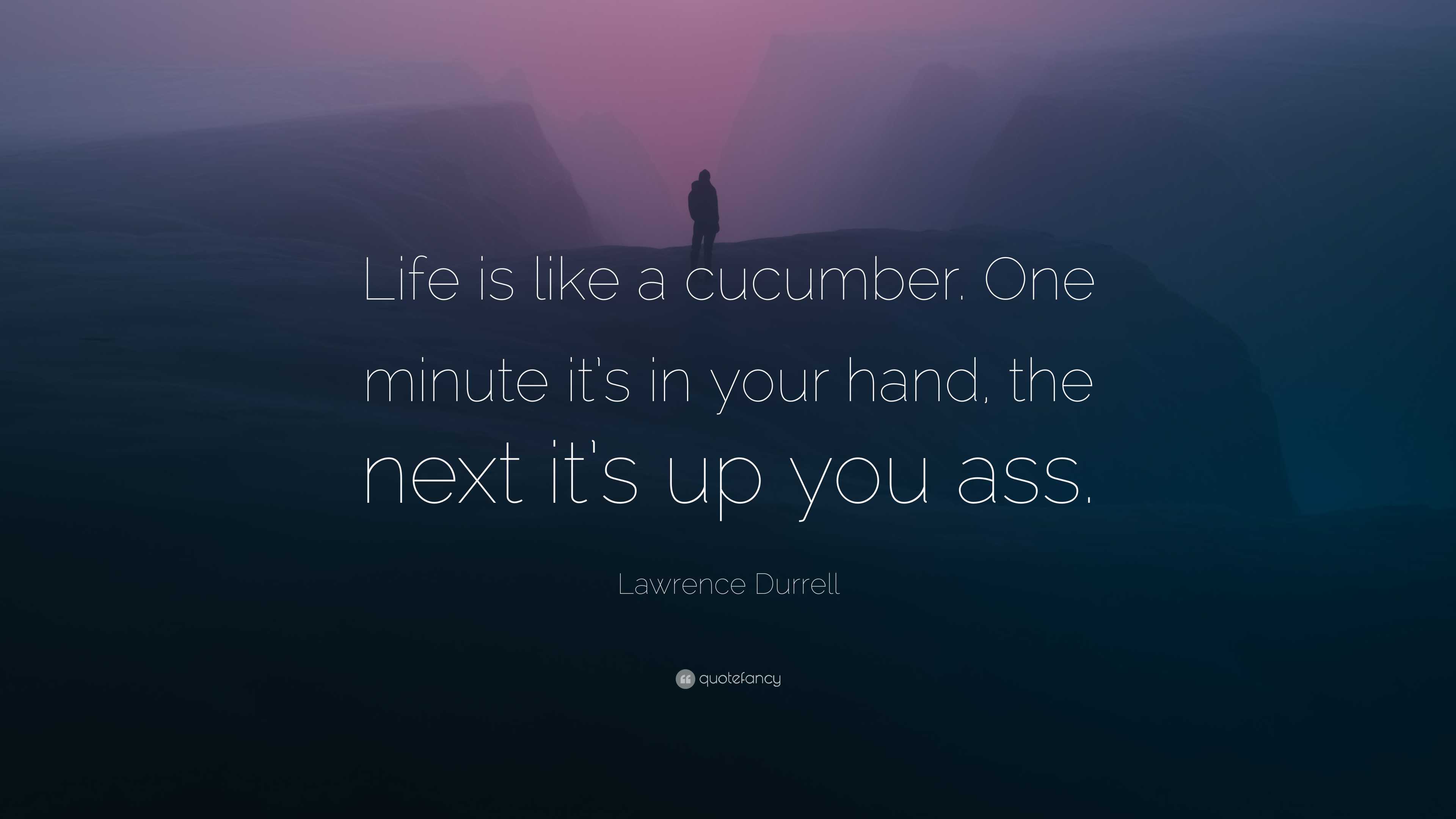 Lawrence Durrell Quote: “Life is like a cucumber. One minute it’s in ...