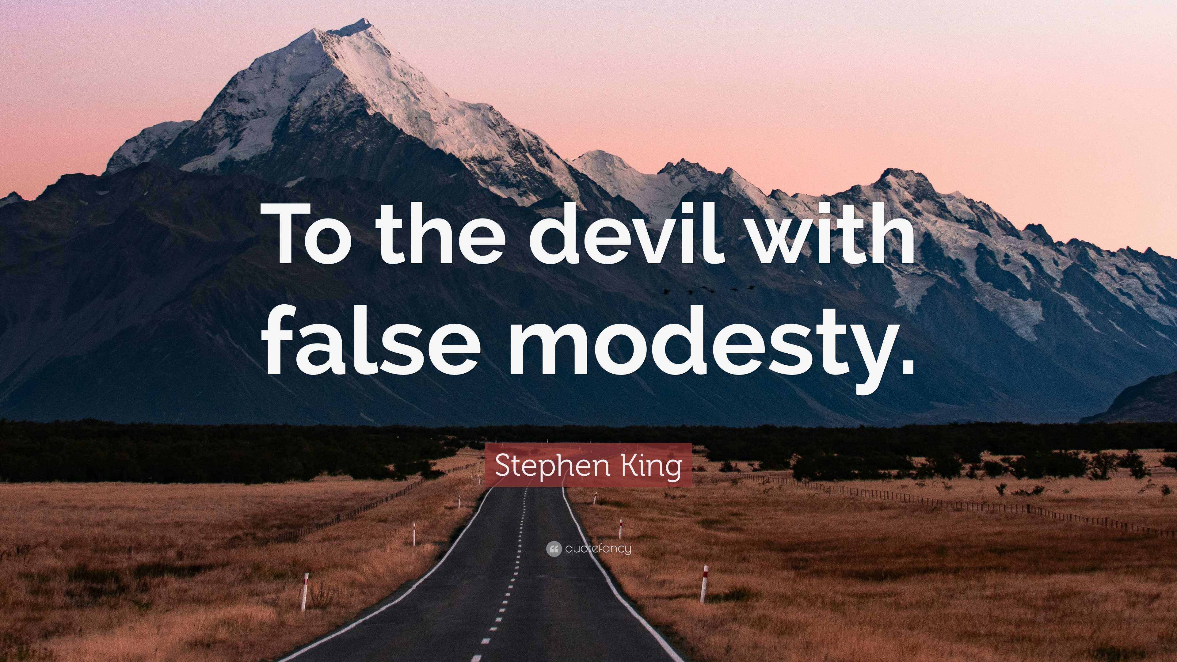 Stephen King Quote: “To the devil with false modesty.”
