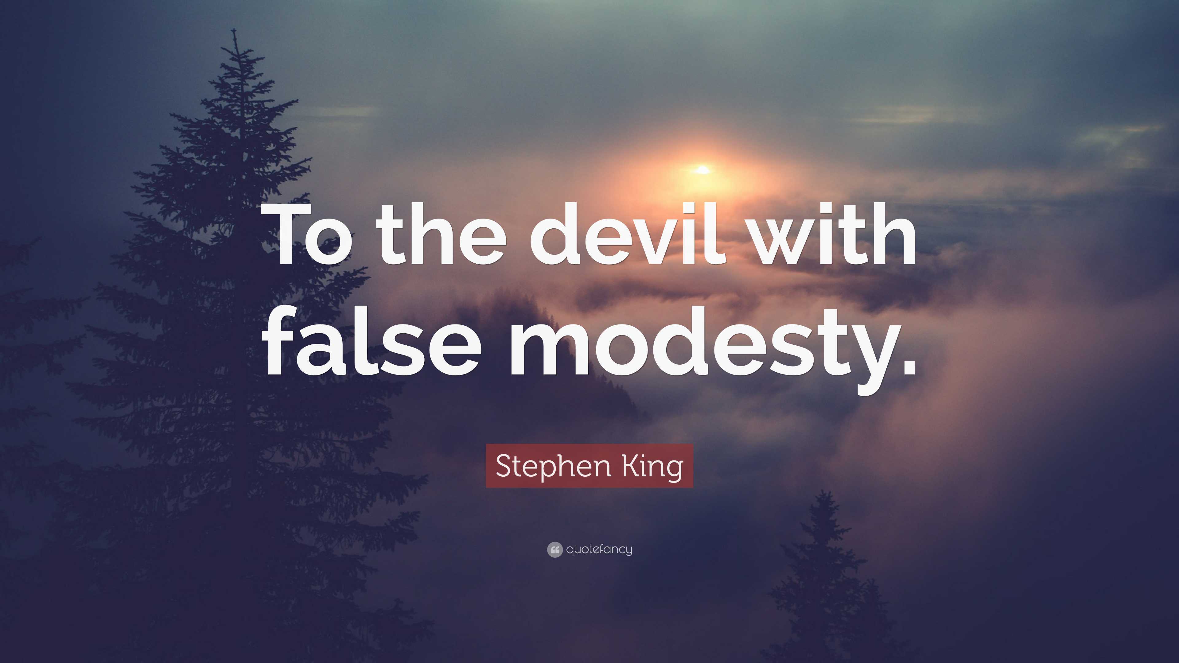 Stephen King Quote: “To the devil with false modesty.”