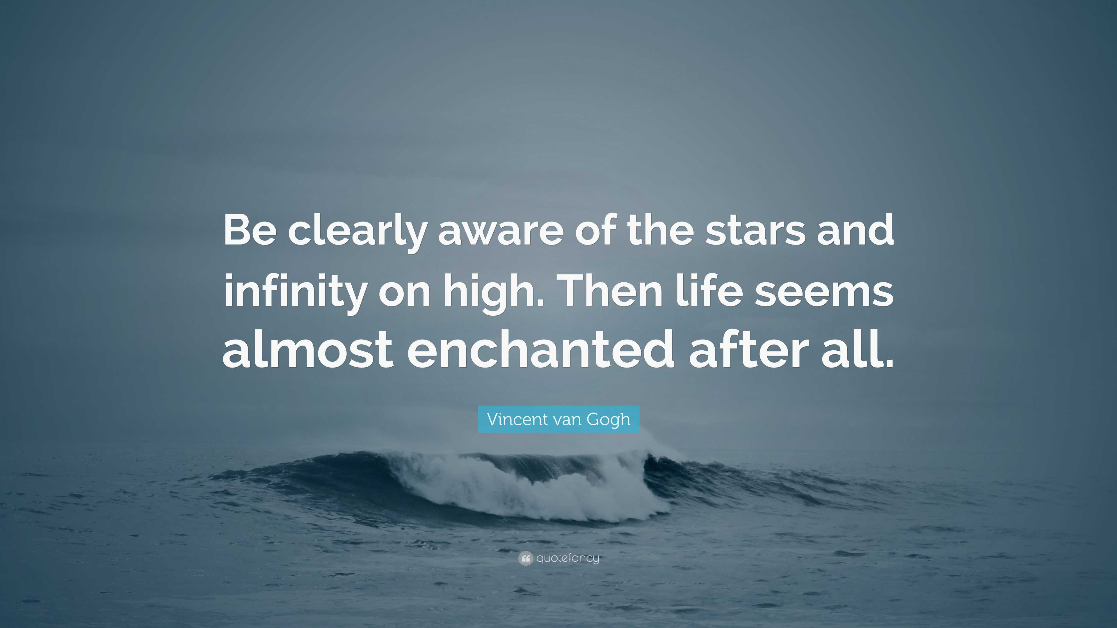 Vincent van Gogh Quote: “Be clearly aware of the stars and infinity on ...