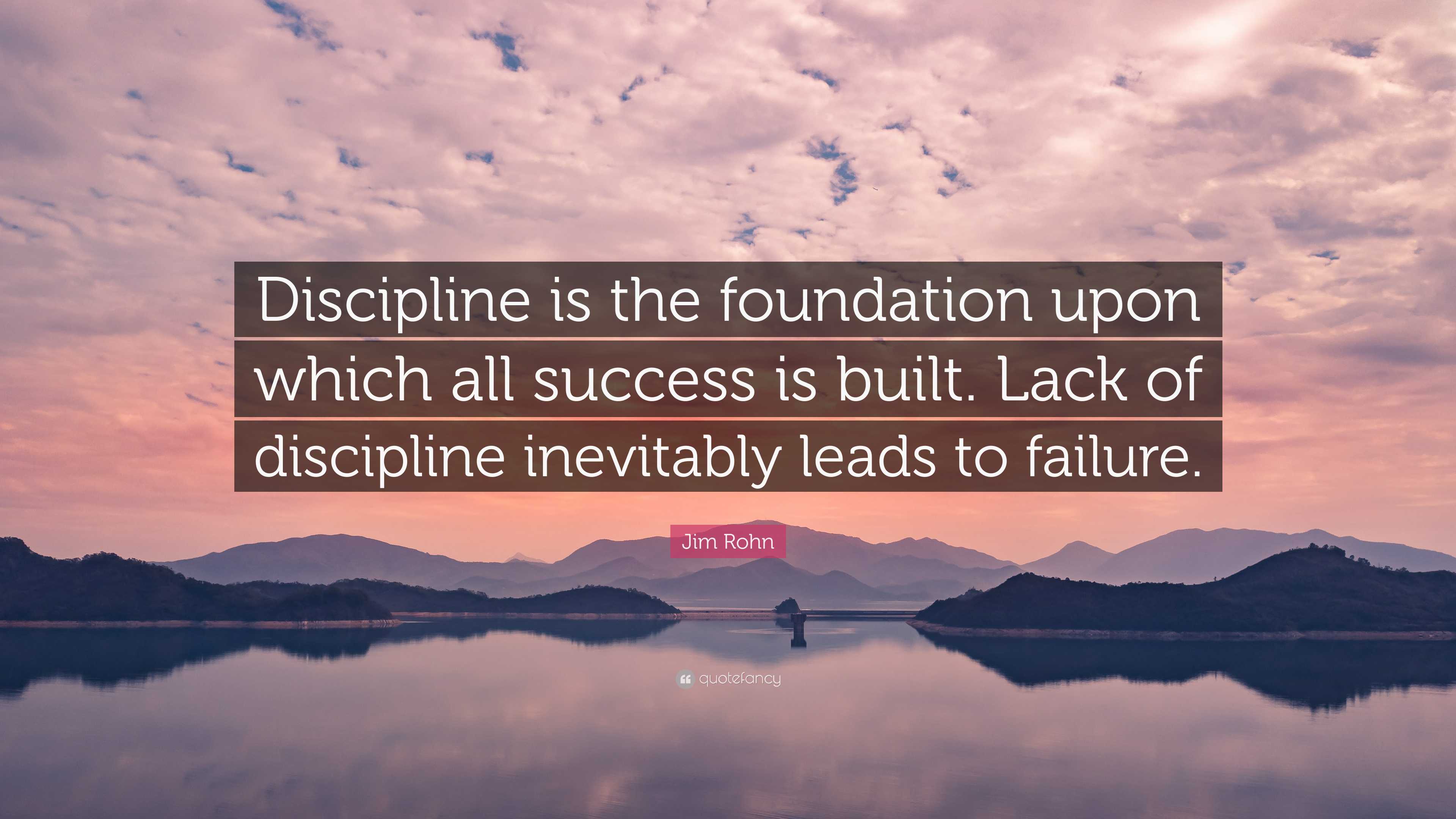 Jim Rohn Quote: “Discipline is the foundation upon which all success is ...
