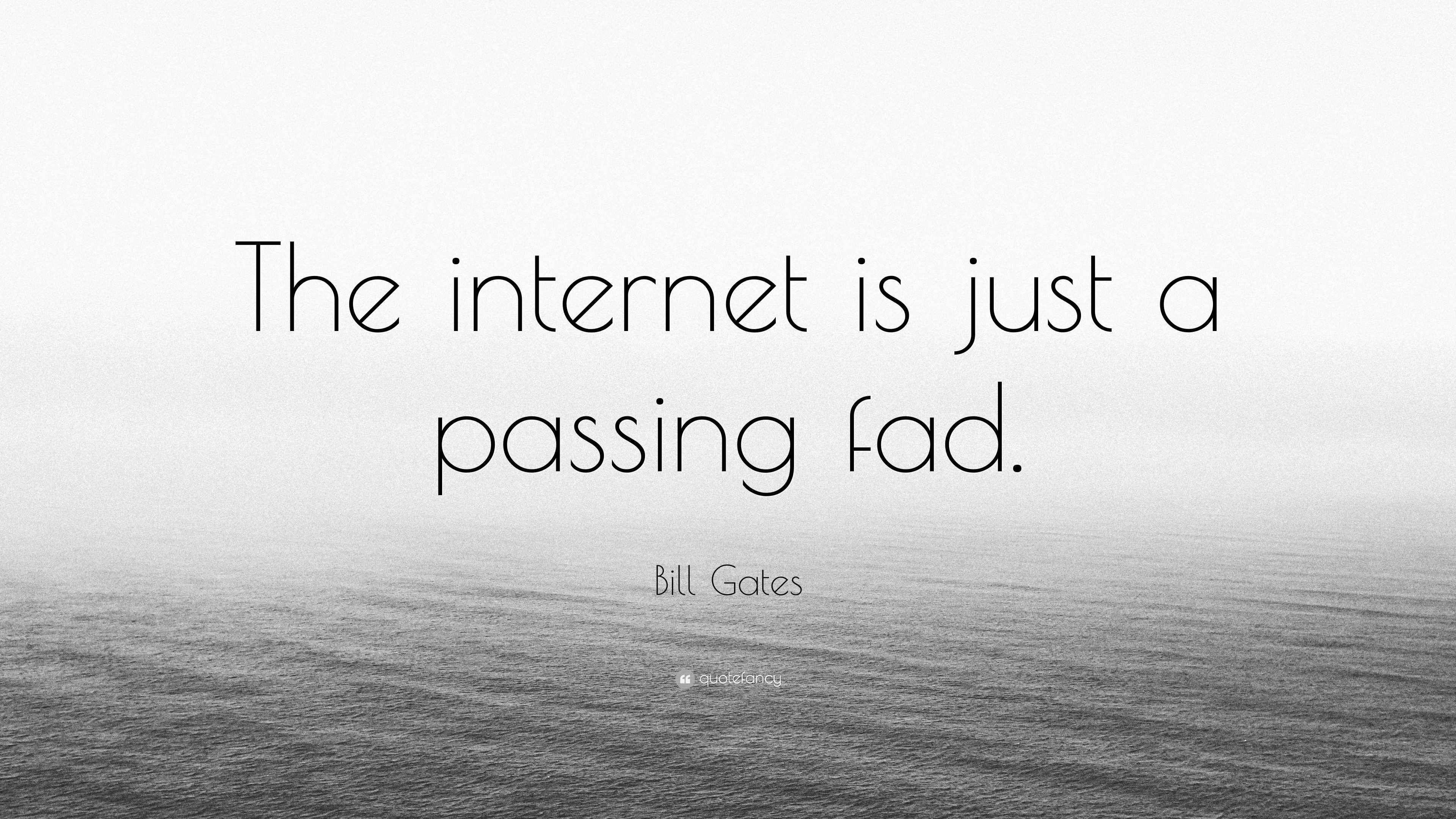 Bill Gates Quote: “The internet is just a passing fad.”