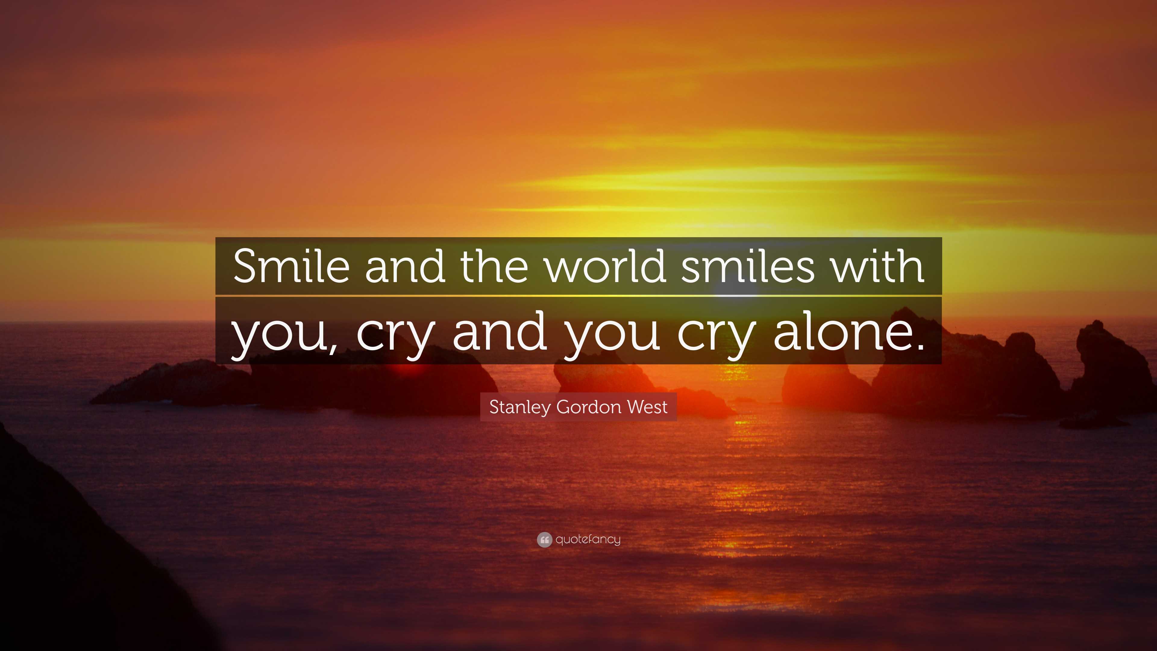Stanley Gordon West Quote: “Smile and the world smiles with you, cry ...