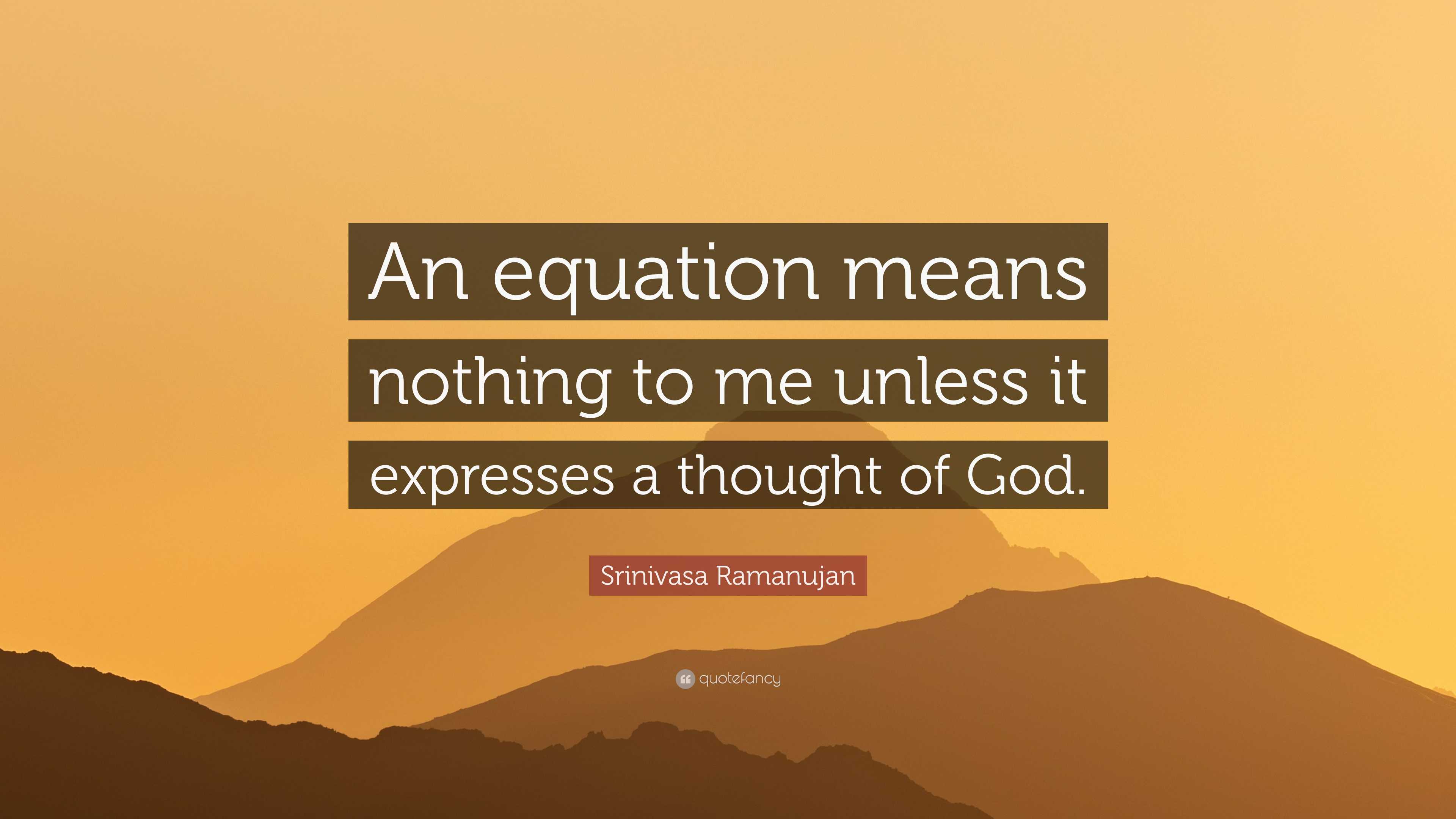 Srinivasa Ramanujan Quote: “An equation means nothing to me unless it ...