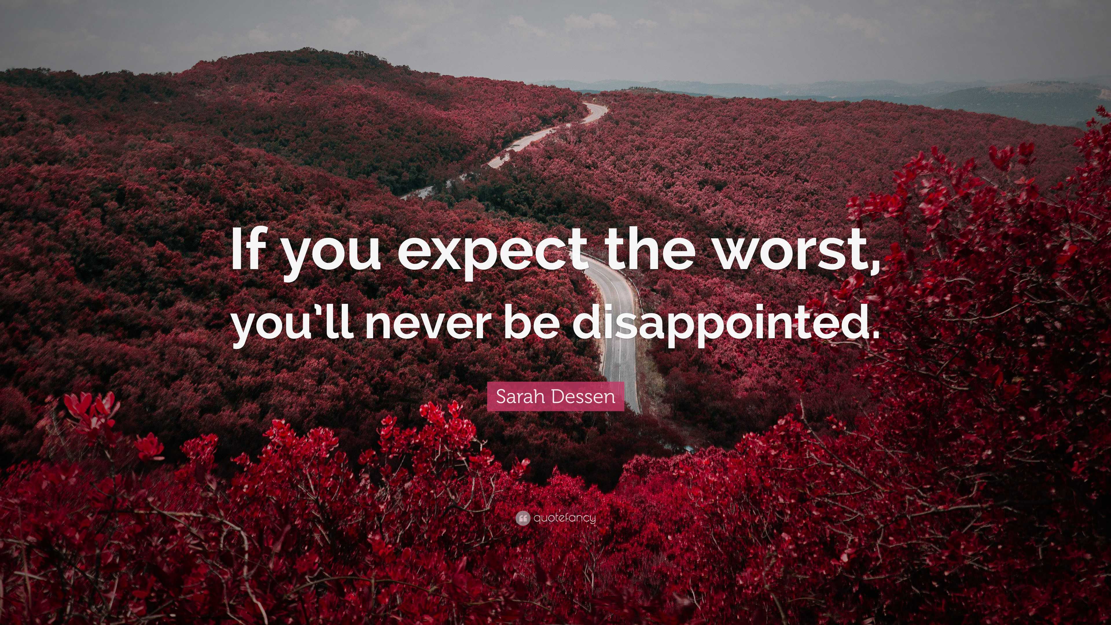 Sarah Dessen Quote: “If you expect the worst, you’ll never be ...