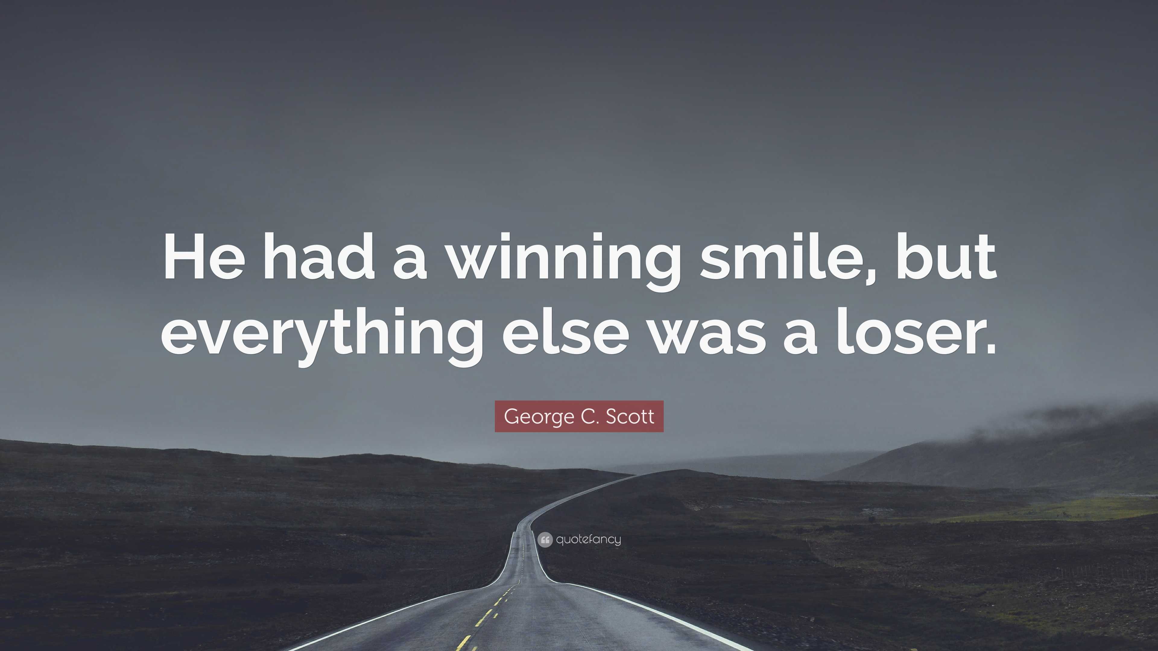 George C. Scott Quote: “He had a winning smile, but everything else was ...