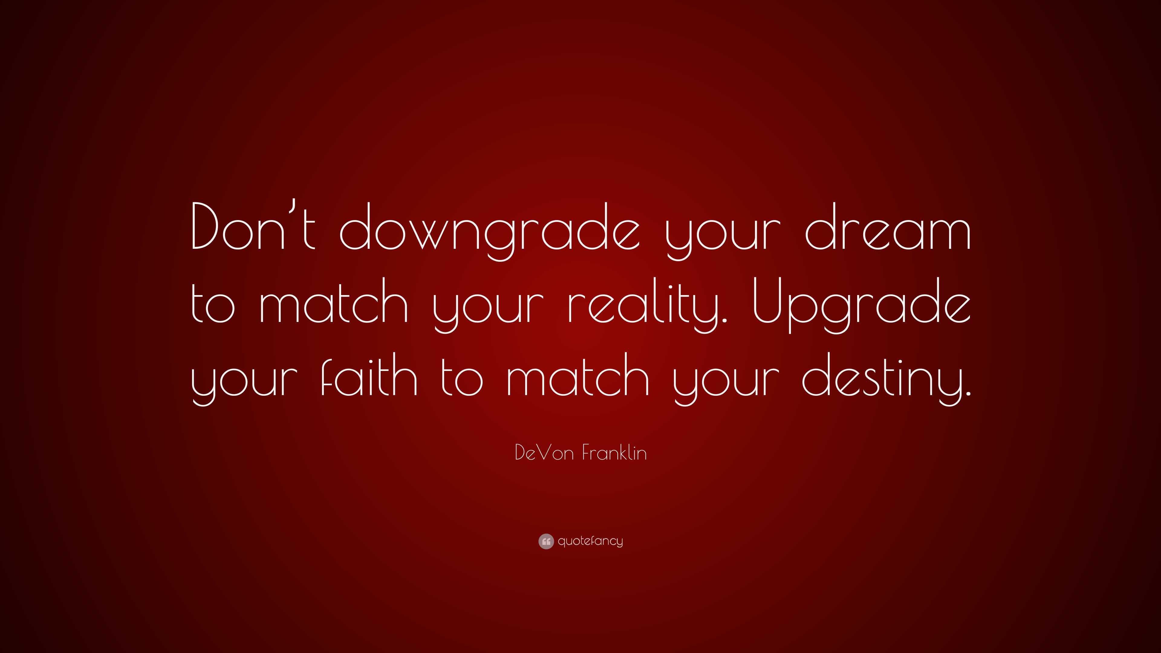 DeVon Franklin Quote: “Don’t downgrade your dream to match your reality ...