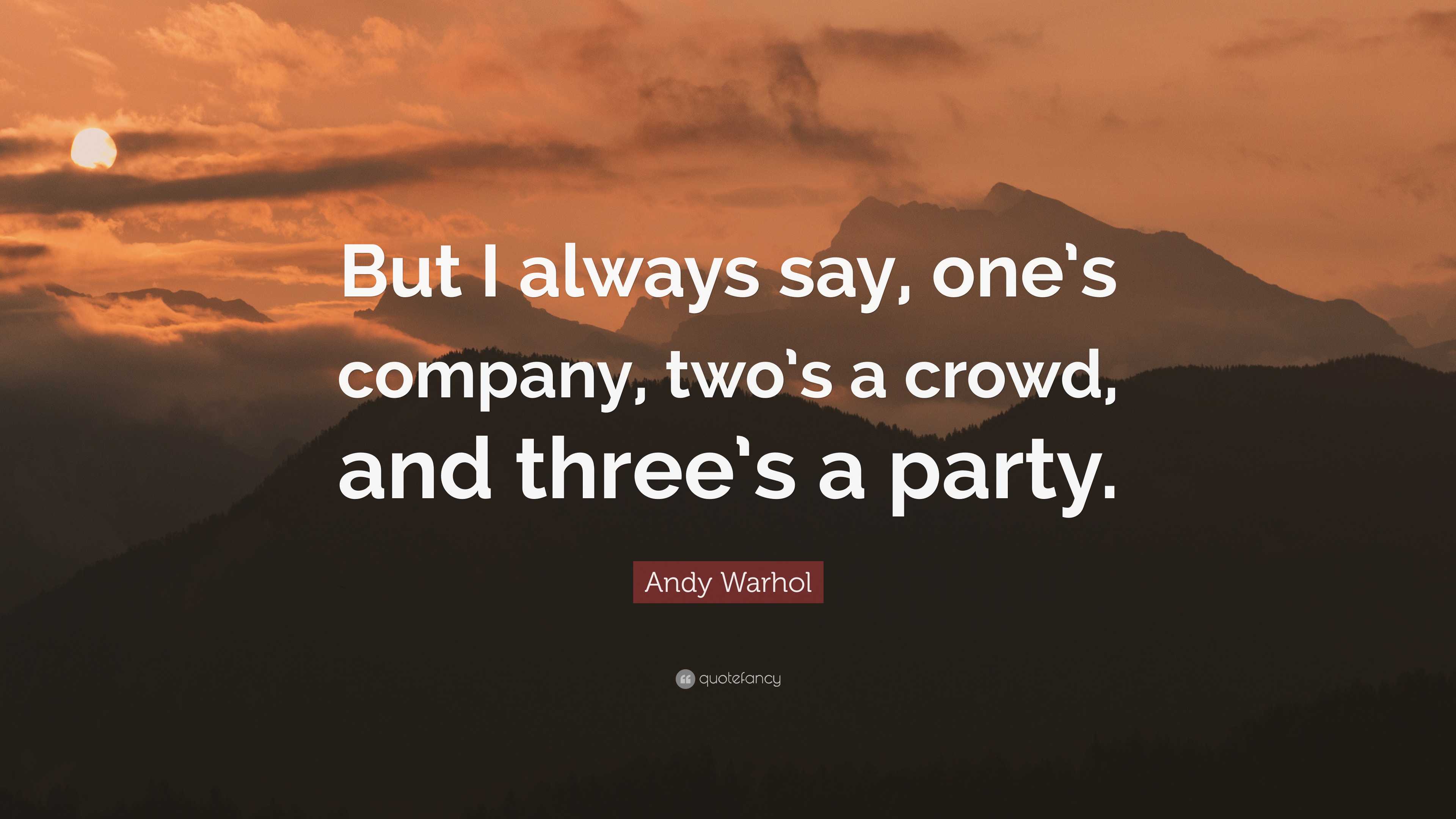 Andy Warhol Quote: “But I always say, one’s company, two’s a crowd, and ...