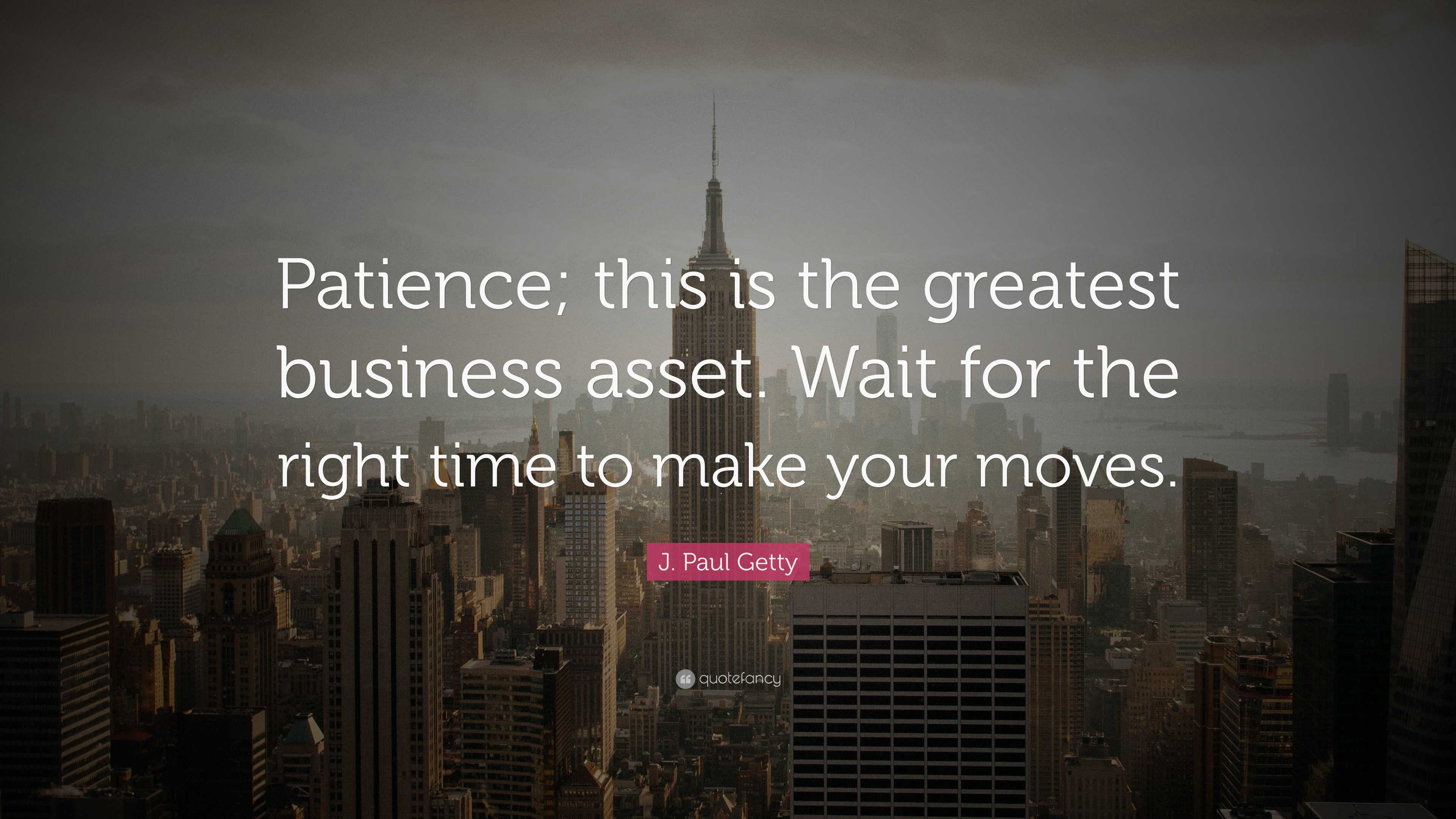 J. Paul Getty Quote: “Patience; this is the greatest business asset ...