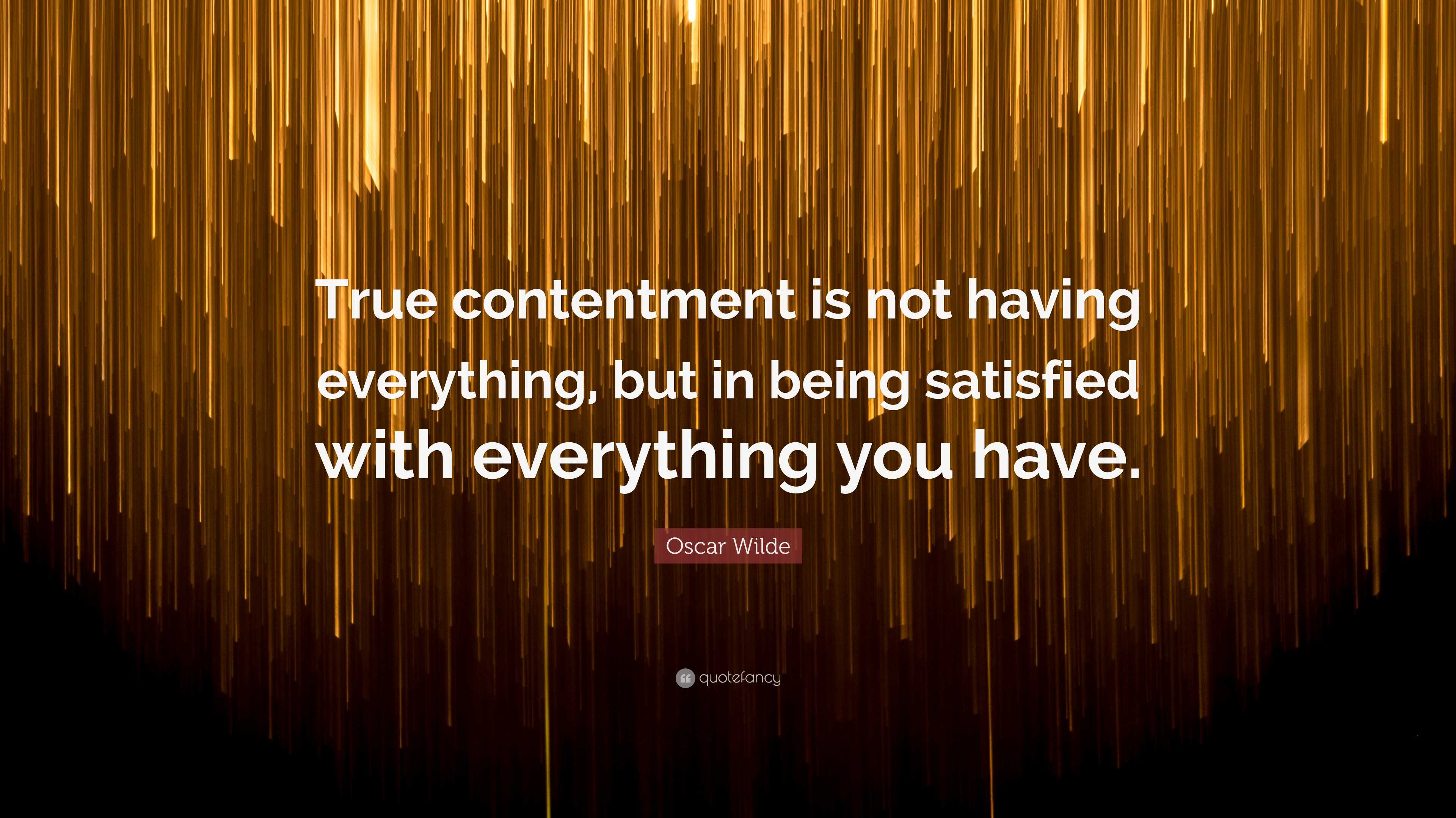 Oscar Wilde Quote: “True contentment is not having everything, but in ...