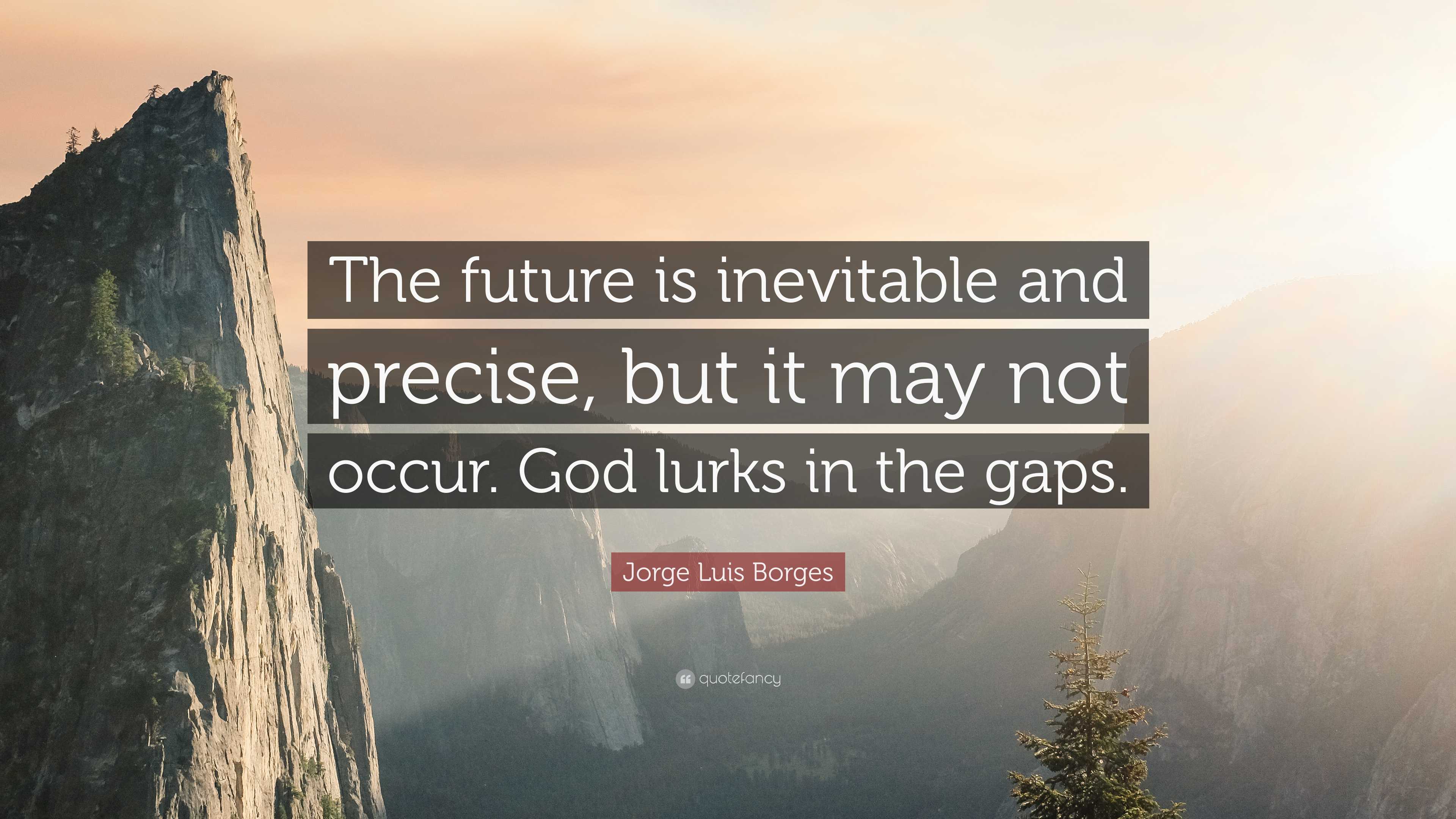 Jorge Luis Borges Quote: “The future is inevitable and precise, but it ...