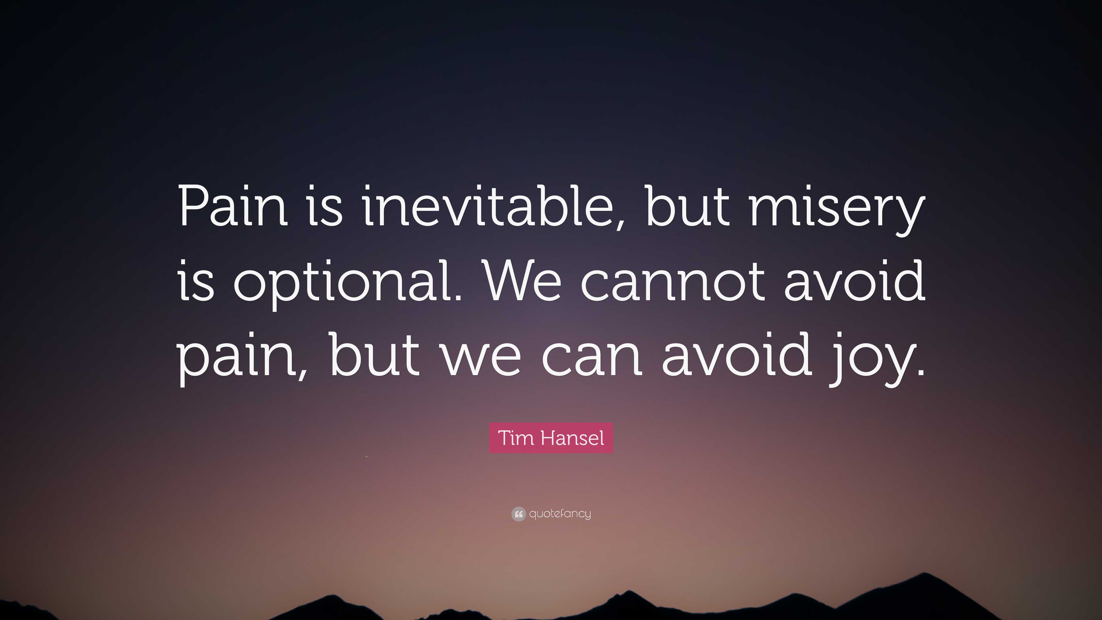 Tim Hansel Quote: “Pain is inevitable, but misery is optional. We ...