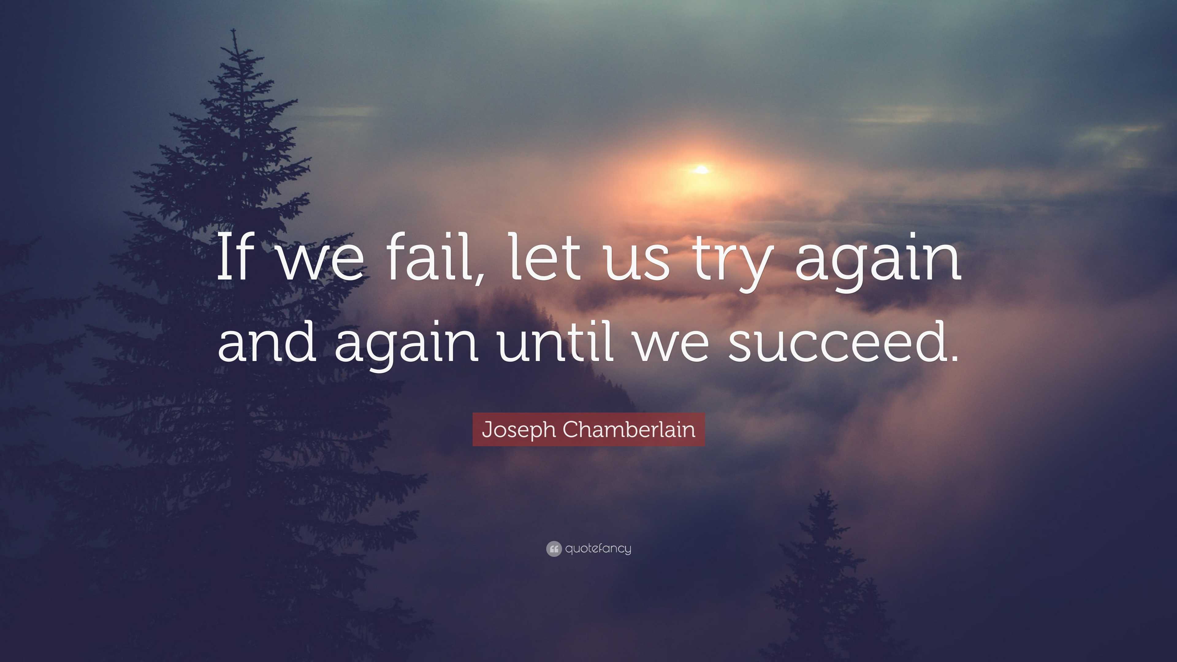 Joseph Chamberlain Quote: “If we fail, let us try again and again until ...