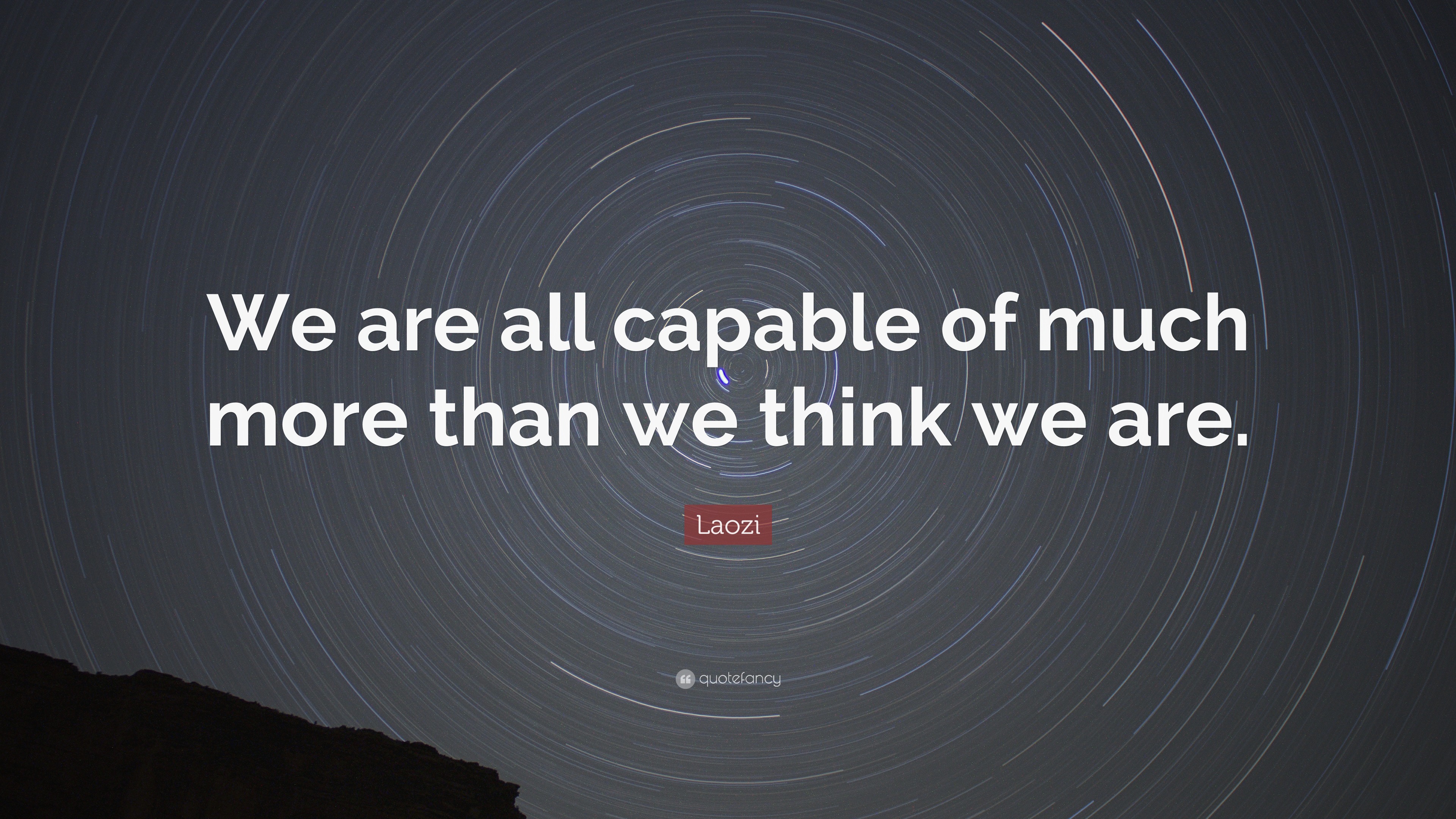 Laozi Quote: “We are all capable of much more than we think we are.”