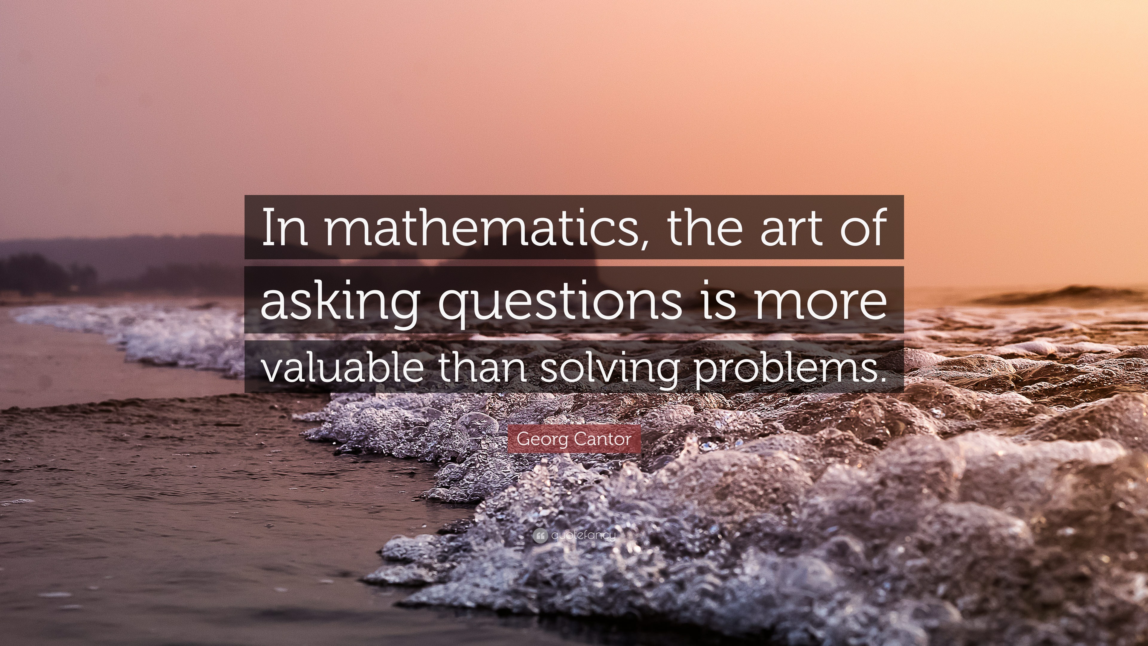 Georg Cantor Quote: “In mathematics, the art of asking questions is ...