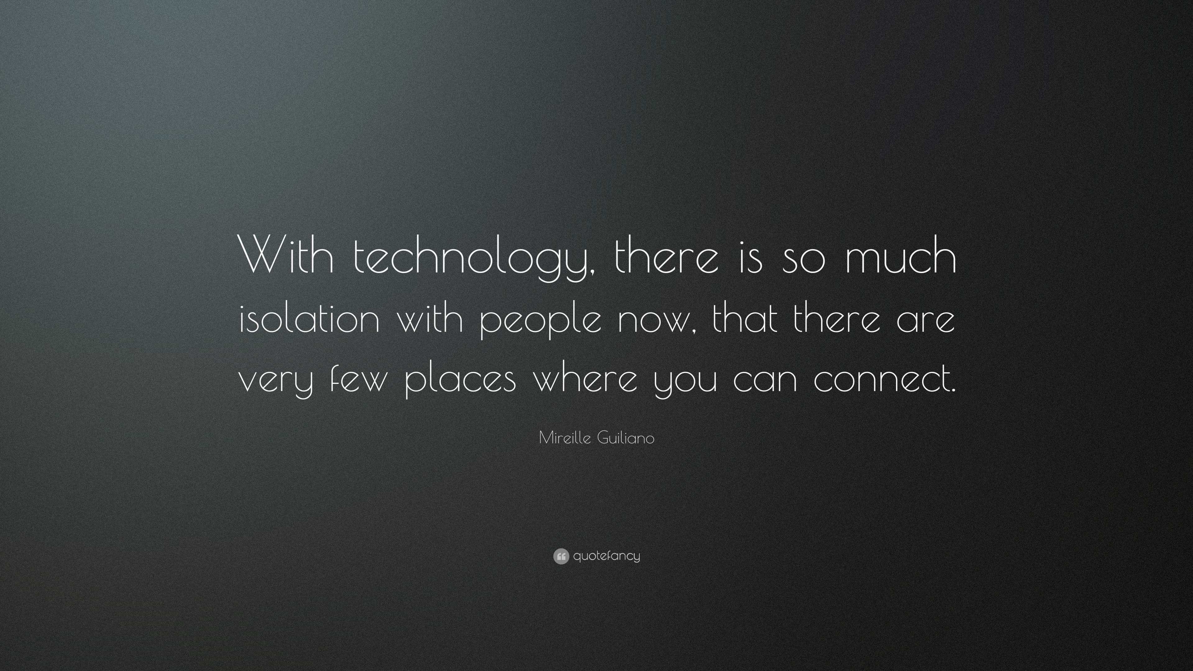 Mireille Guiliano Quote: “With technology, there is so much isolation ...