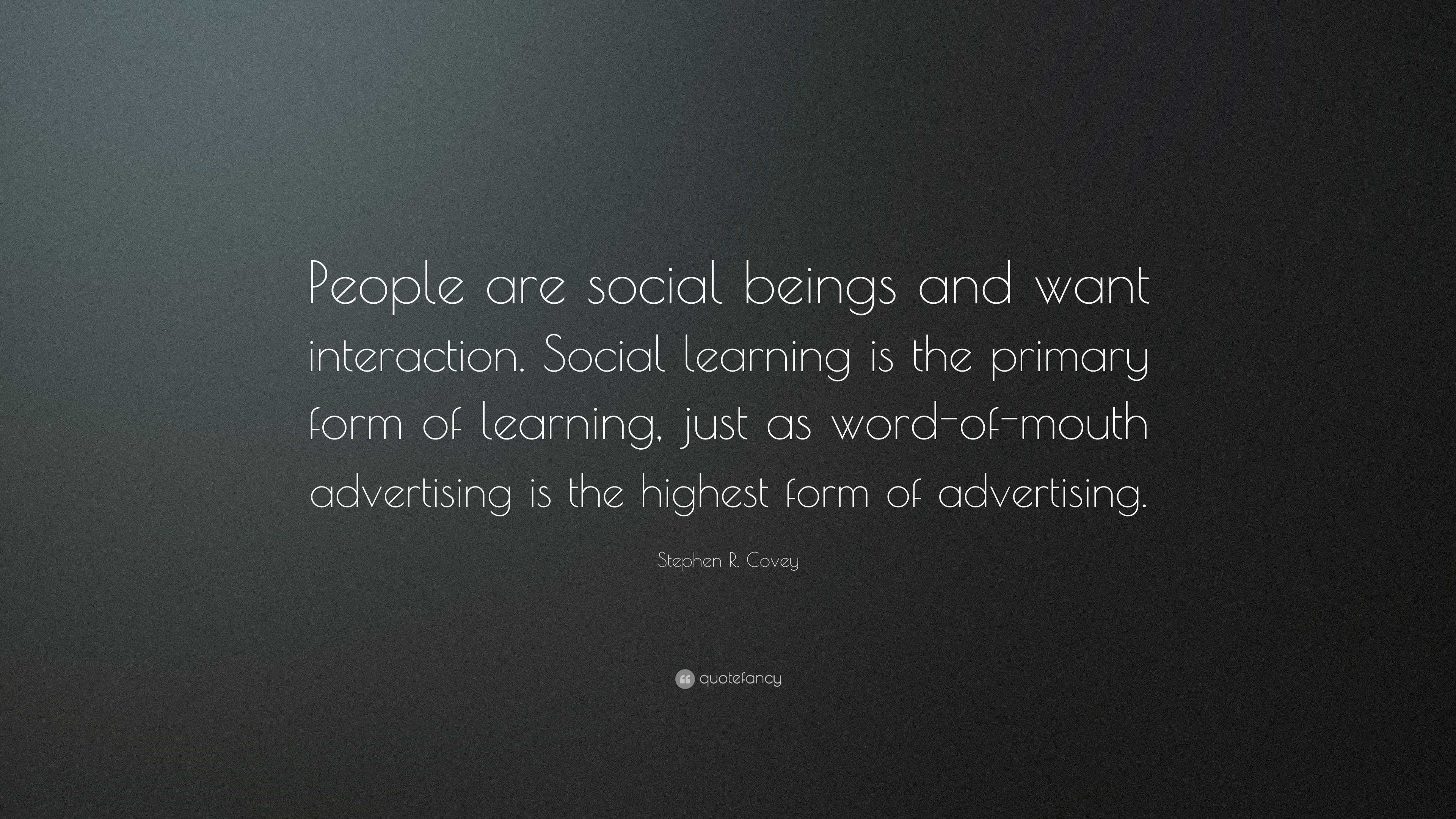 Stephen R. Covey Quote: “People are social beings and want interaction ...