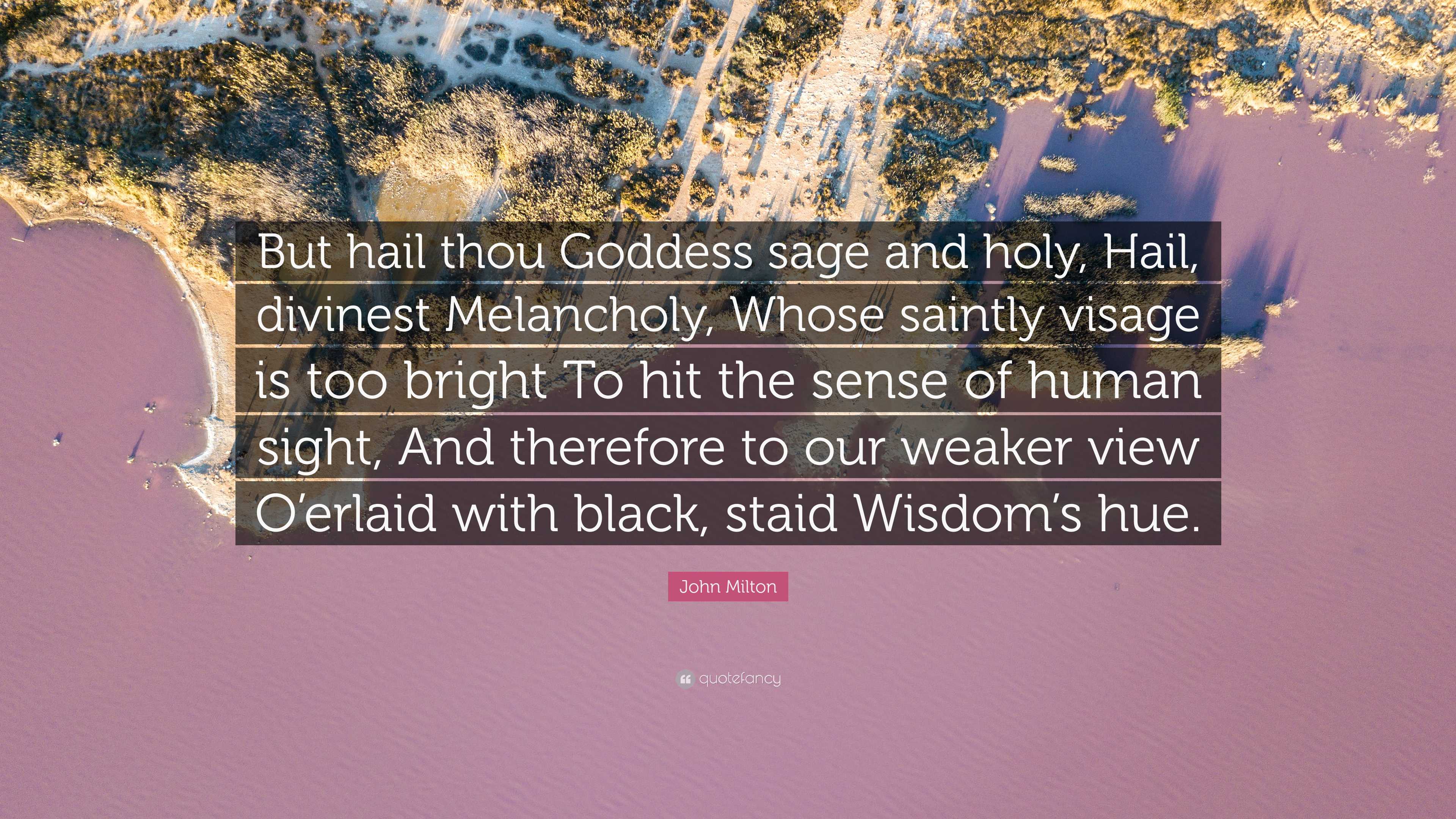 John Milton Quote: “But hail thou Goddess sage and holy, Hail, divinest ...