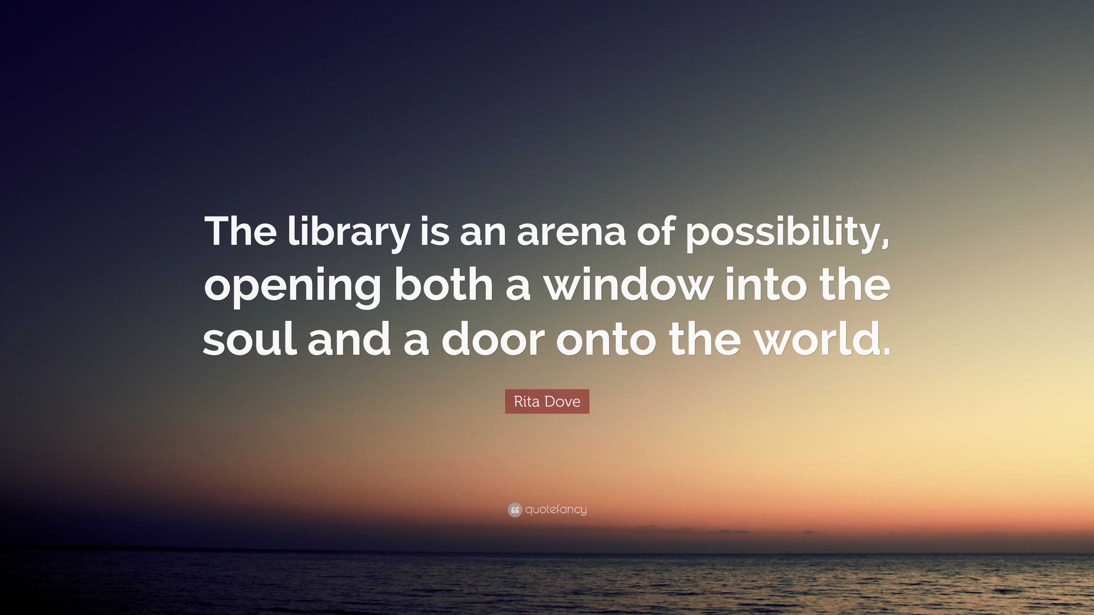 Rita Dove Quote: “The library is an arena of possibility, opening both ...