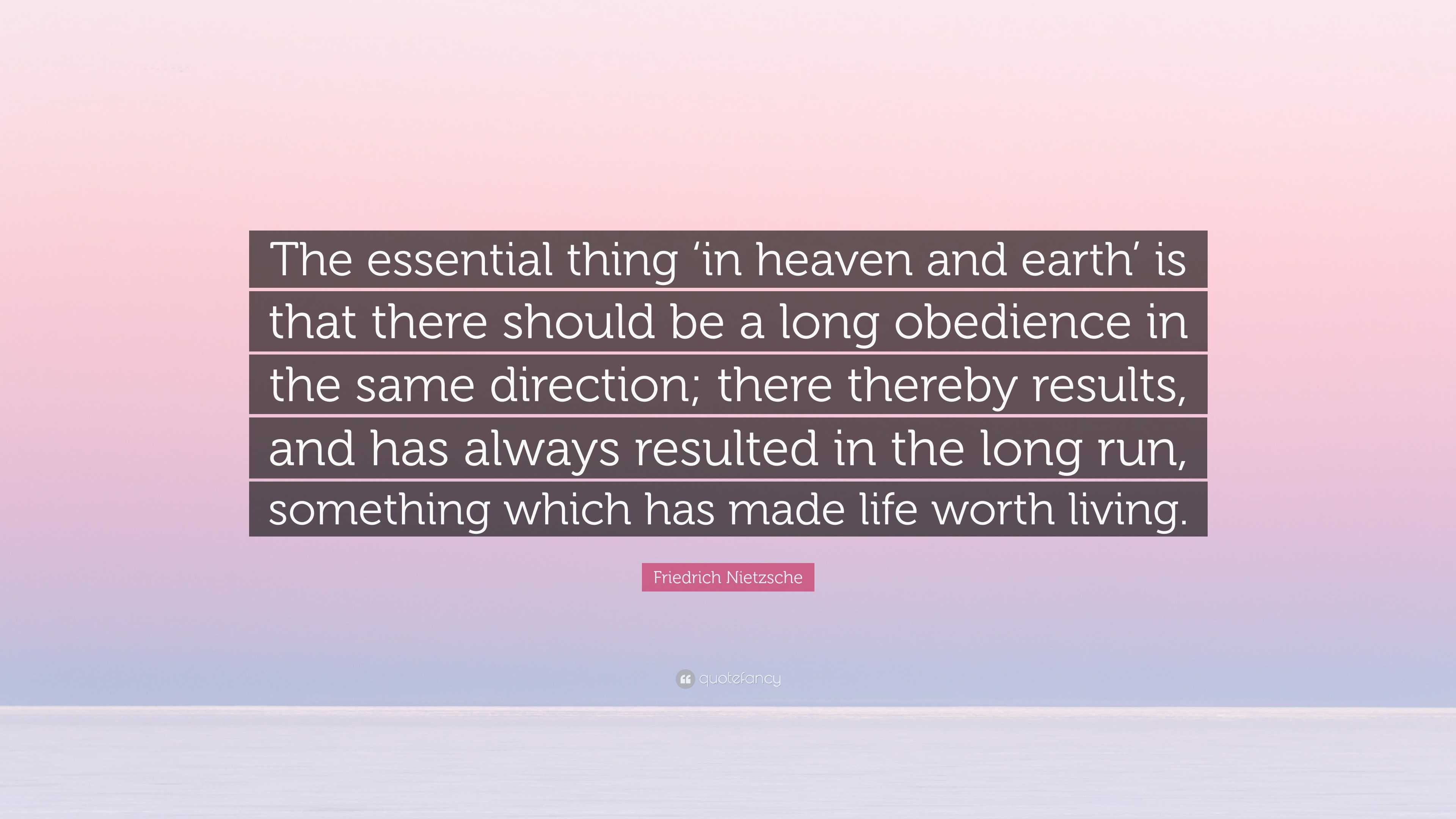 Friedrich Nietzsche Quote: “The essential thing ‘in heaven and earth ...