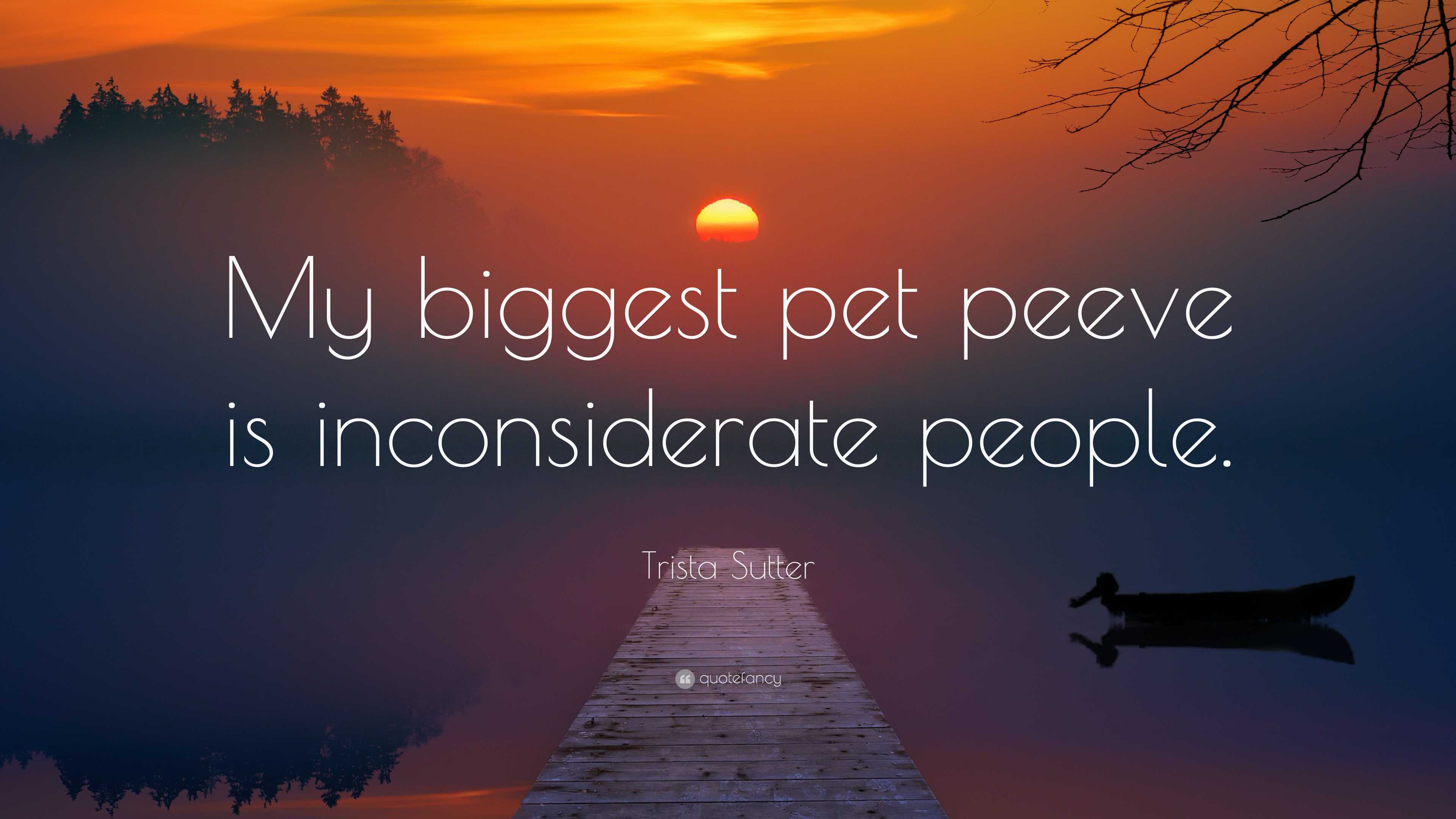 Trista Sutter Quote: “My biggest pet peeve is inconsiderate people.”