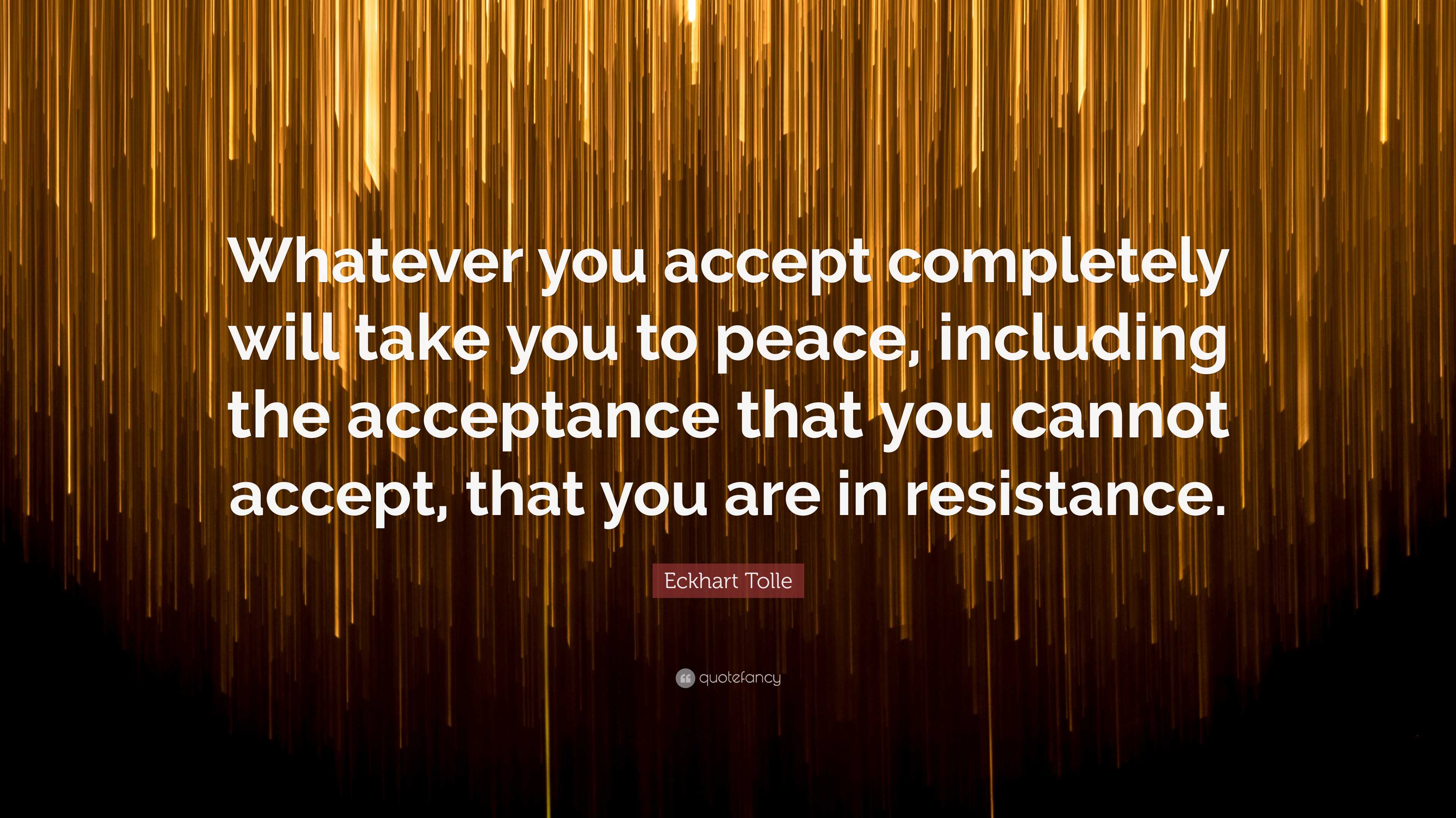 Eckhart Tolle Quote: “Whatever you accept completely will take you to ...