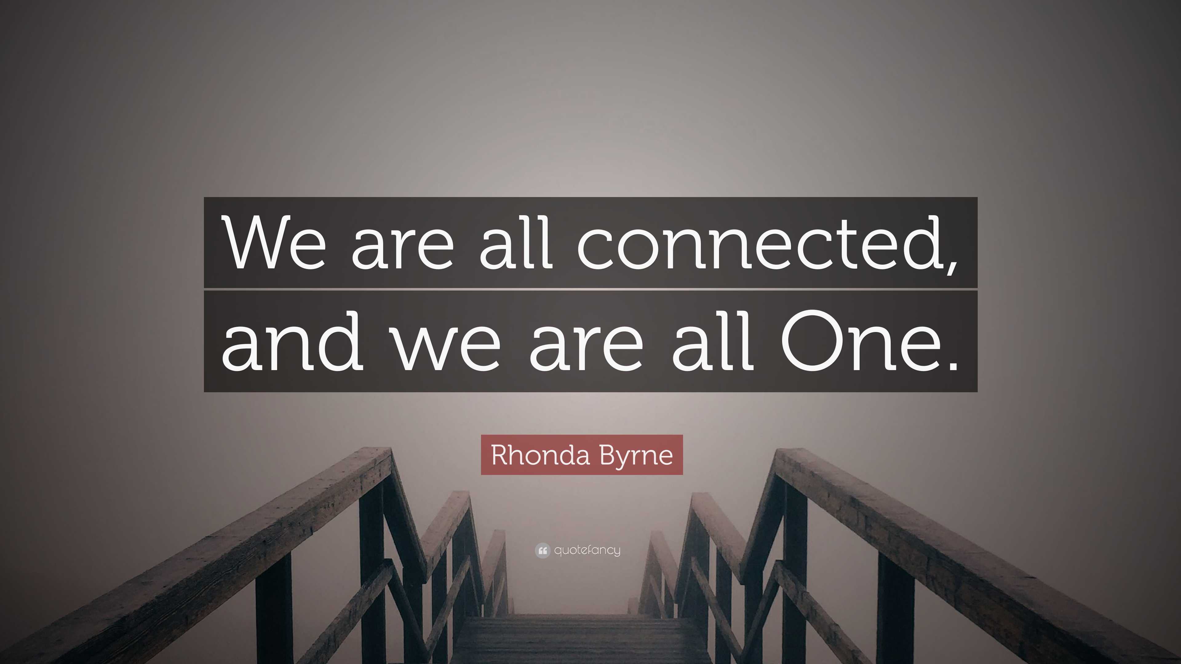 Rhonda Byrne Quote: “We are all connected, and we are all One.”