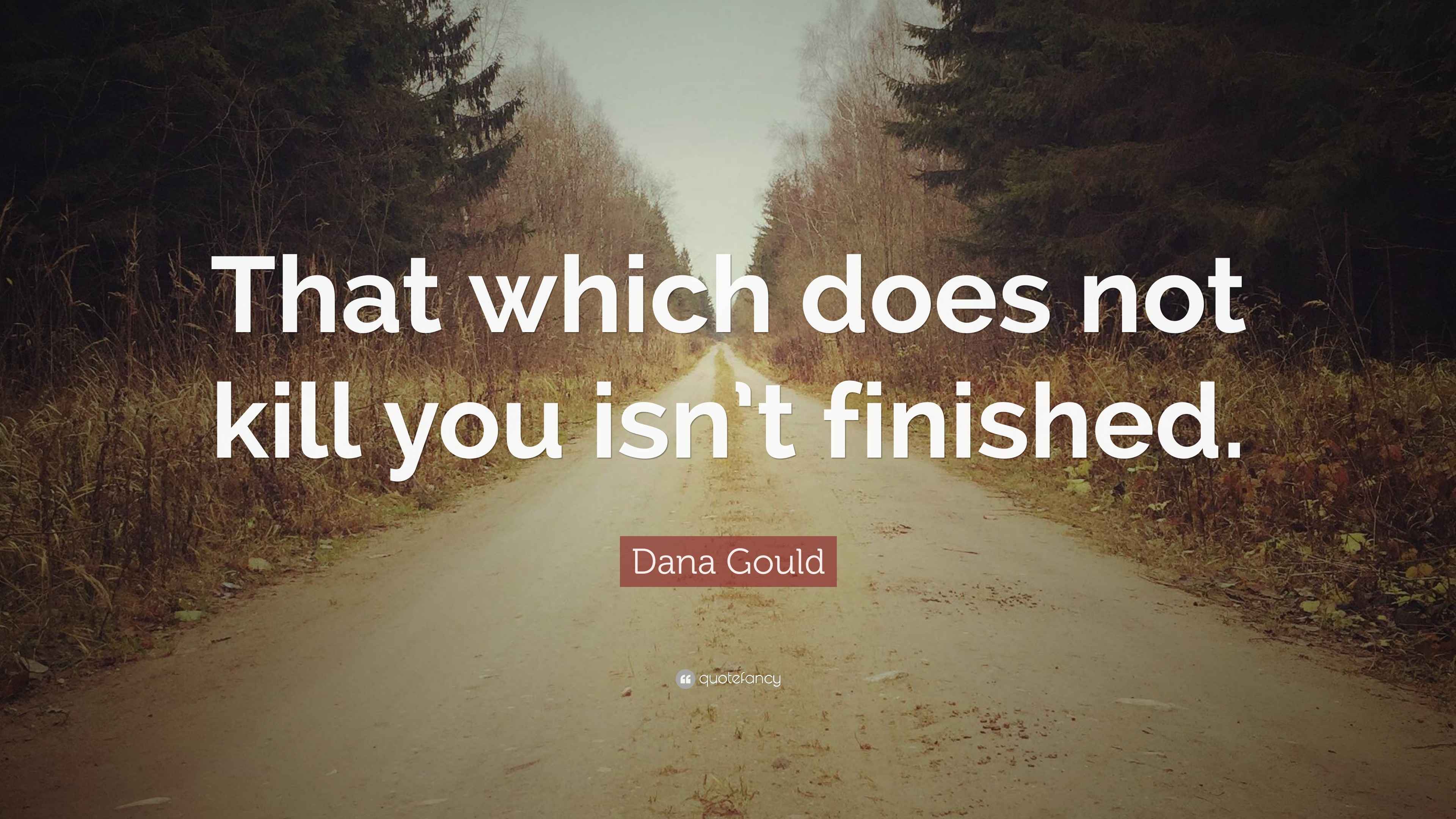 Dana Gould Quote: “That which does not kill you isn’t finished.”