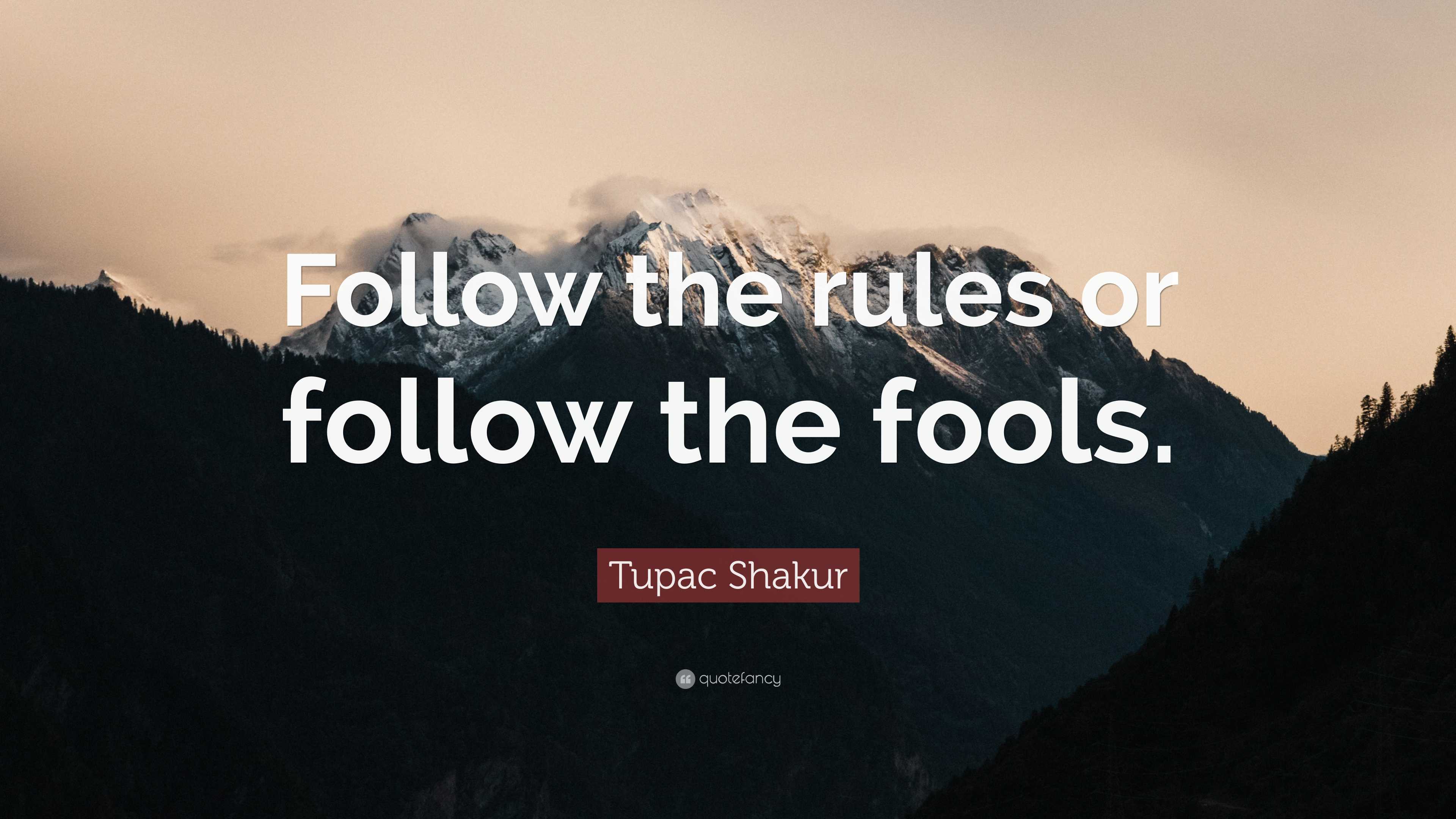 Tupac Shakur Quote: “Follow the rules or follow the fools.”