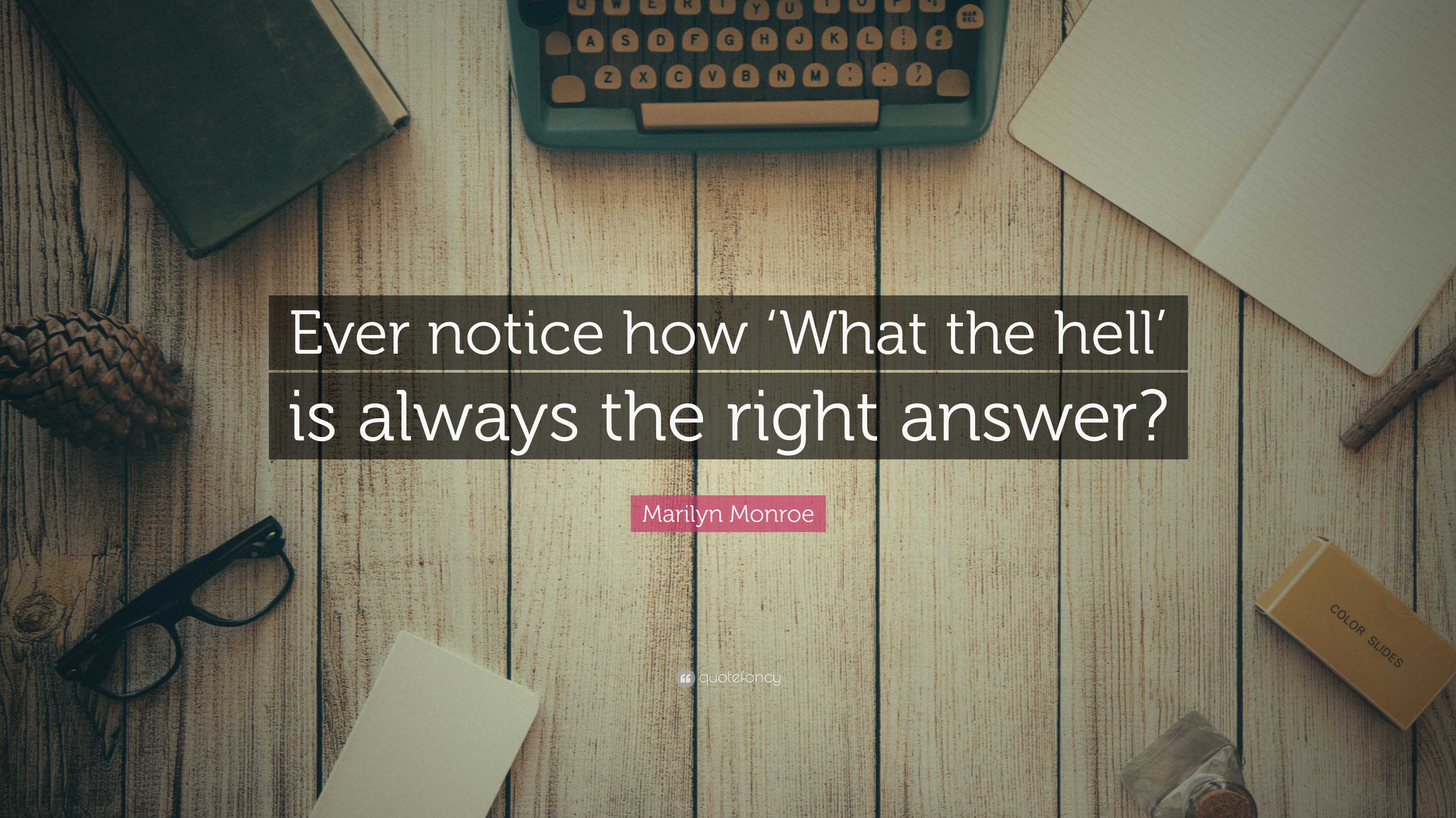 Marilyn Monroe Quote: “Ever notice how ‘What the hell’ is always the ...