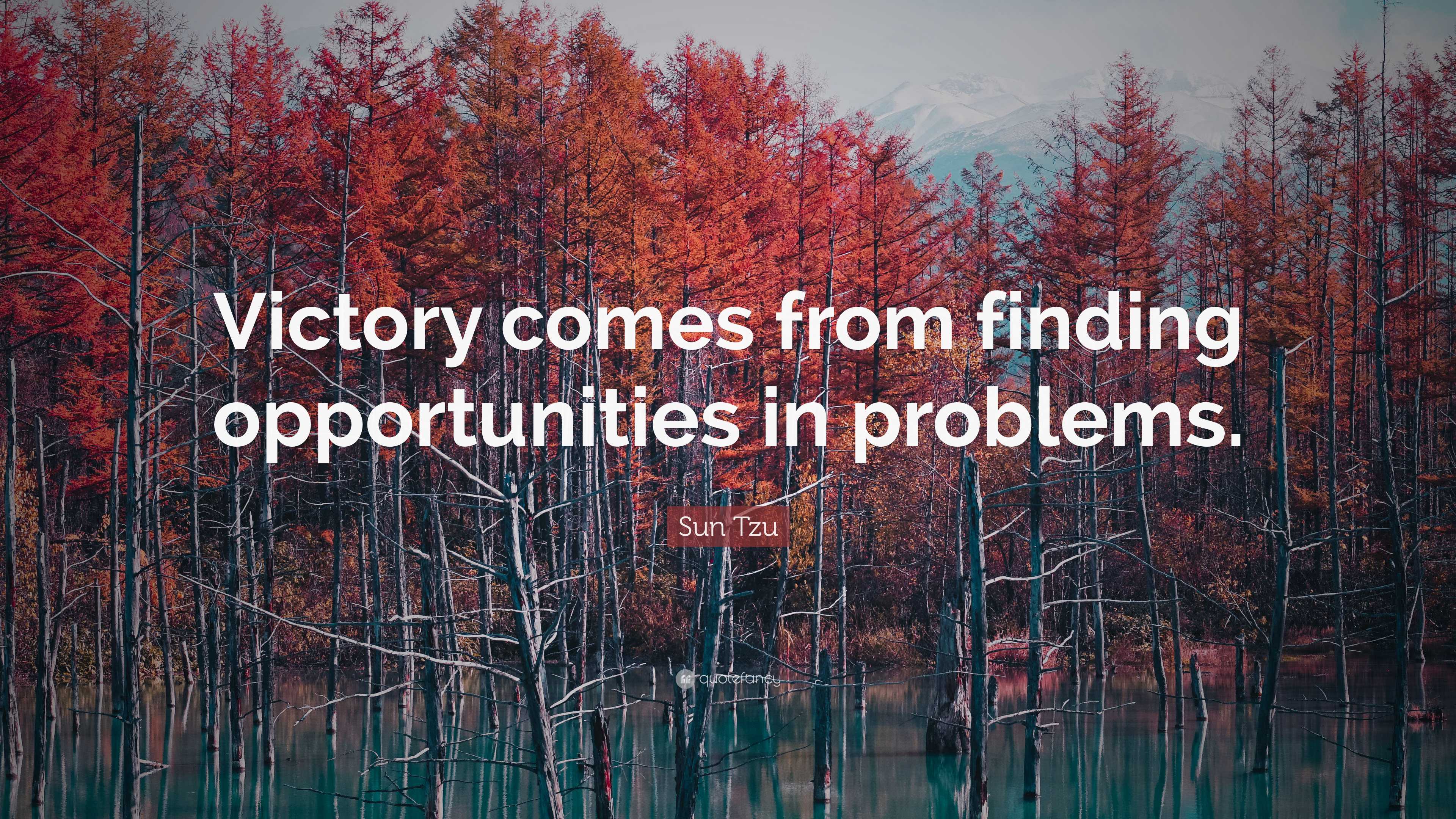 Sun Tzu Quote: “Victory comes from finding opportunities in problems.”