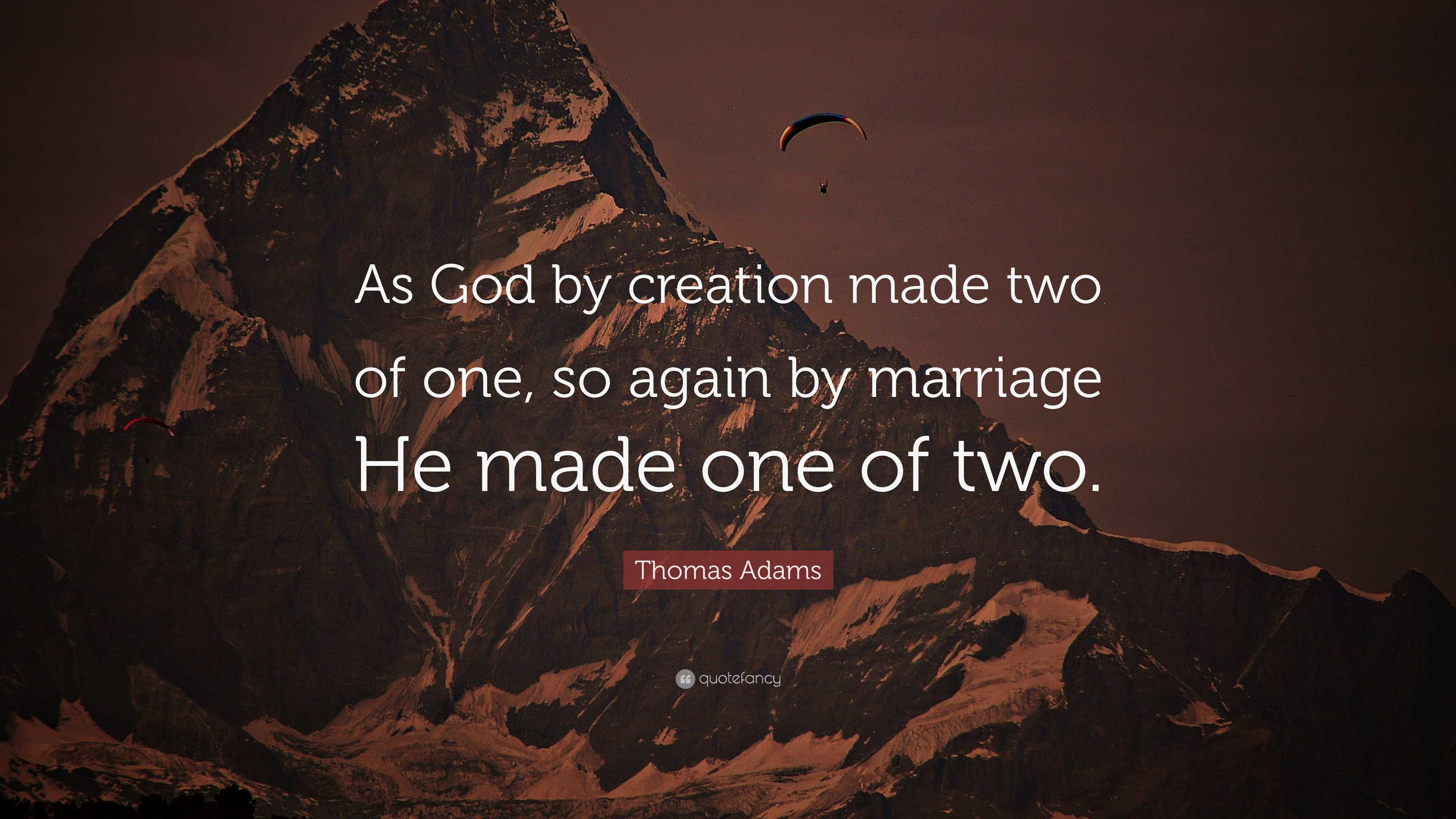 Thomas Adams Quote: “As God by creation made two of one, so again by ...