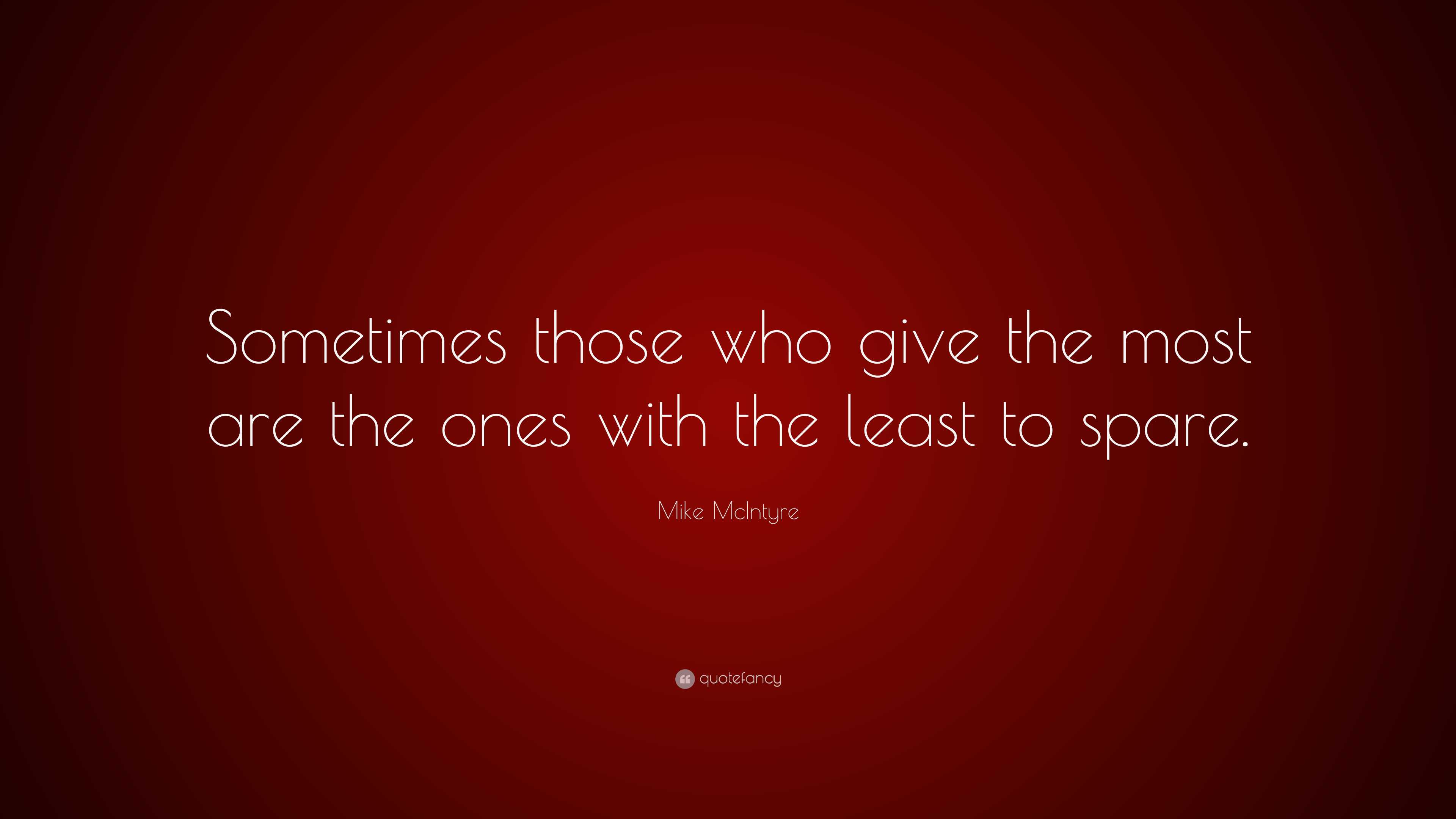 Mike McIntyre Quote: “Sometimes those who give the most are the ones ...