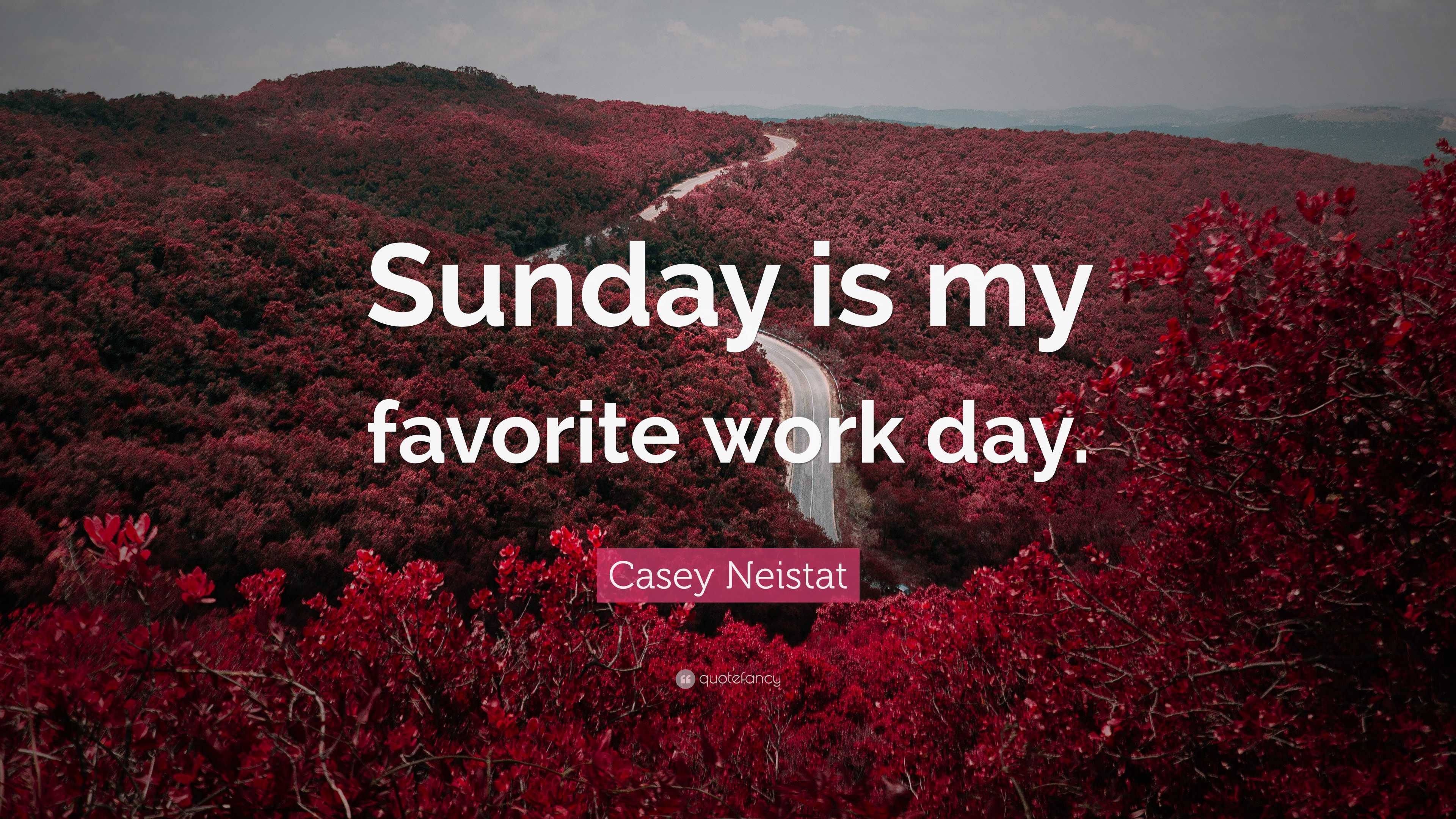Casey Neistat Quote: “Sunday is my favorite work day.”