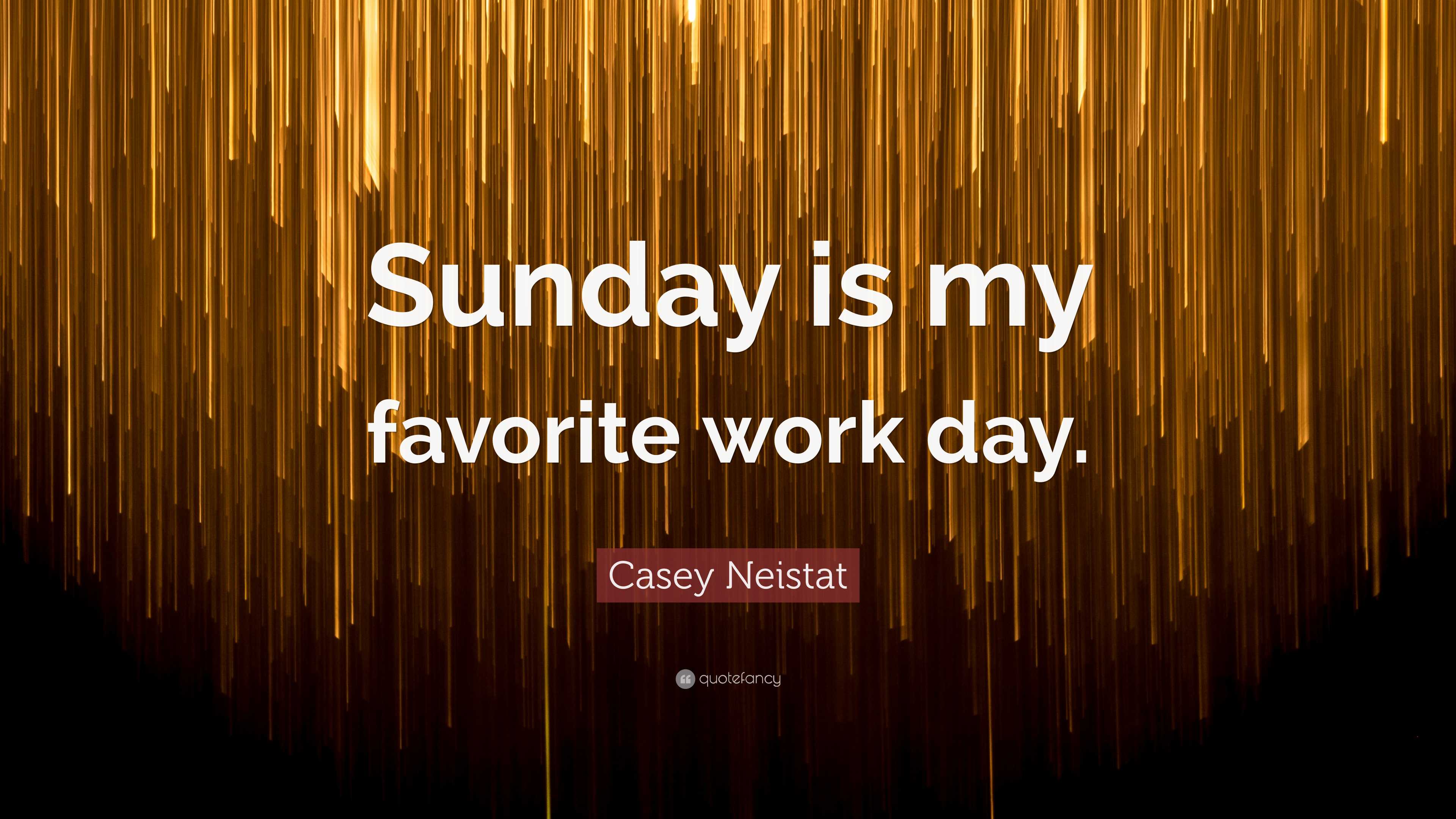 Casey Neistat Quote: “Sunday is my favorite work day.”