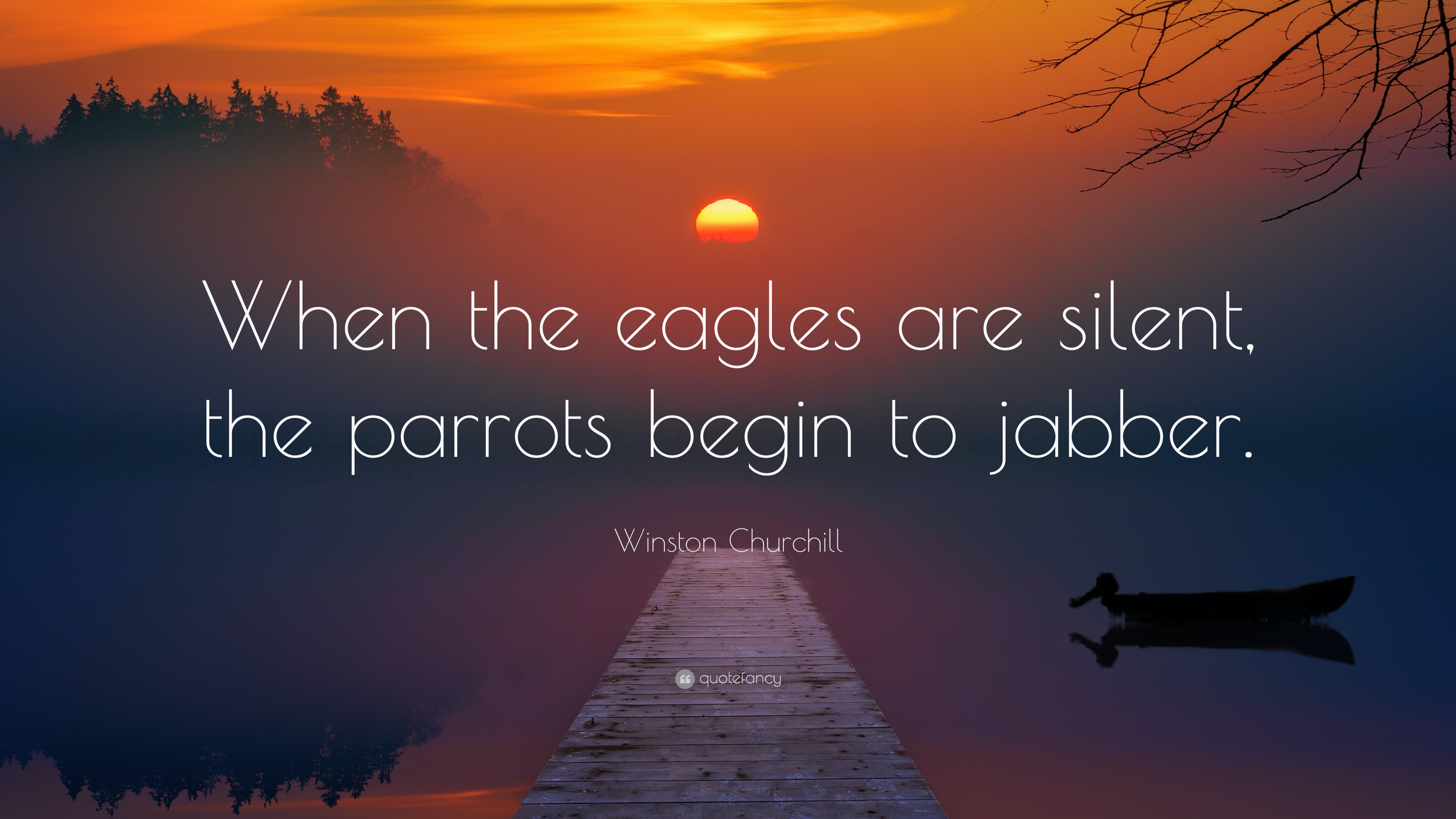 Winston Churchill Quote: “When the eagles are silent, the parrots begin ...