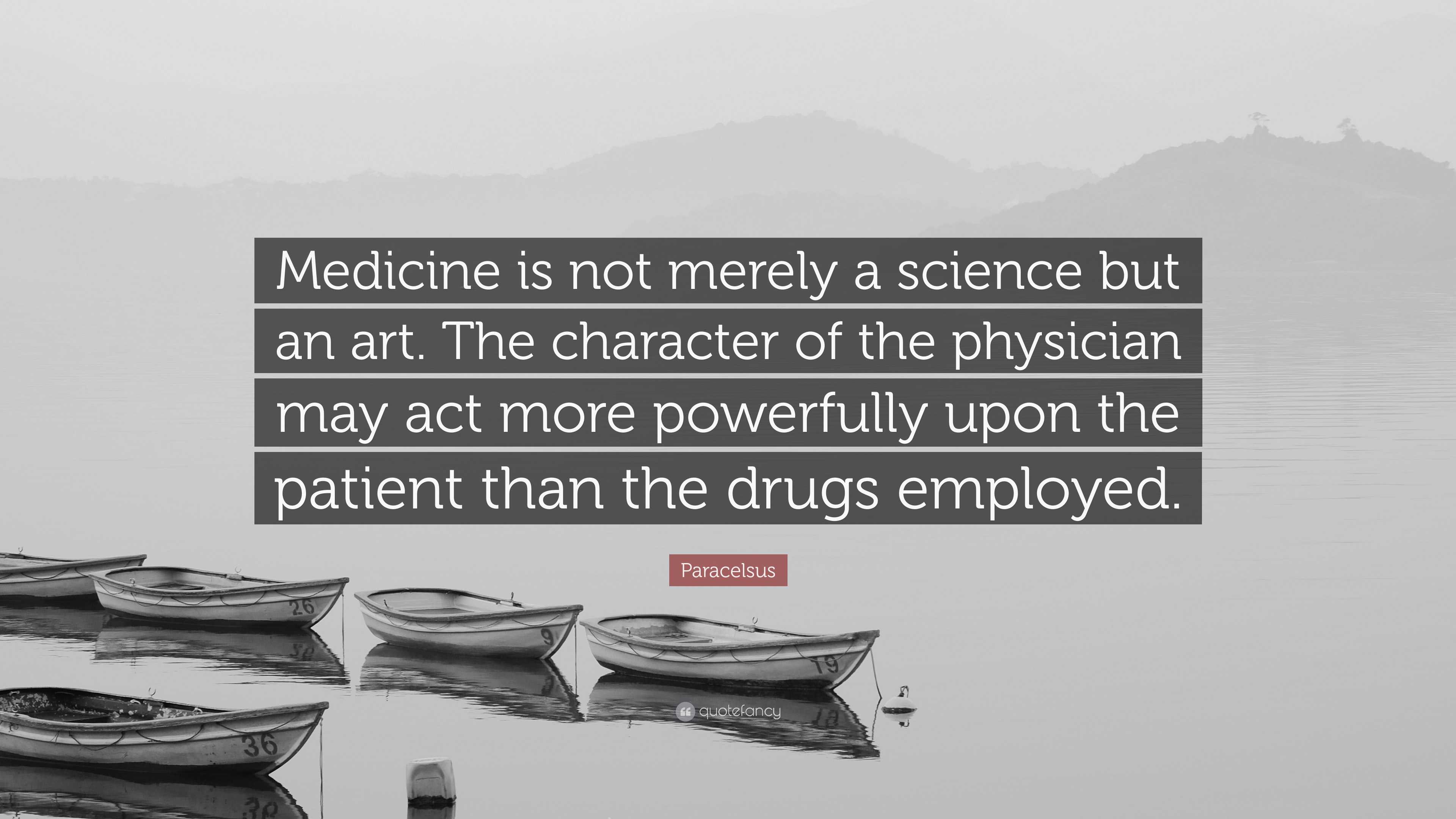 Paracelsus Quote: “Medicine is not merely a science but an art. The ...